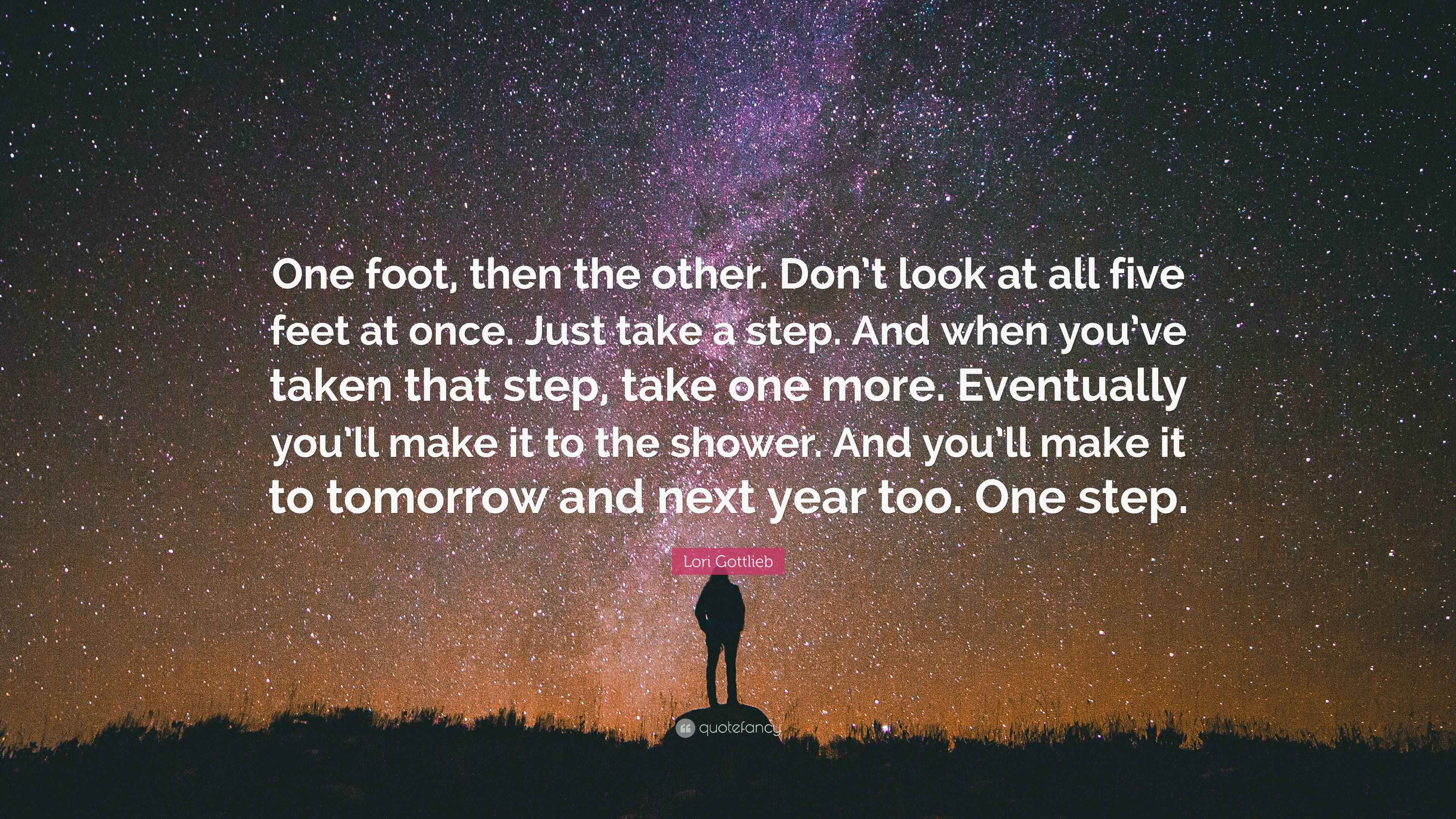Lori Gottlieb Quote: “One foot, then the other. Don’t look at all five ...