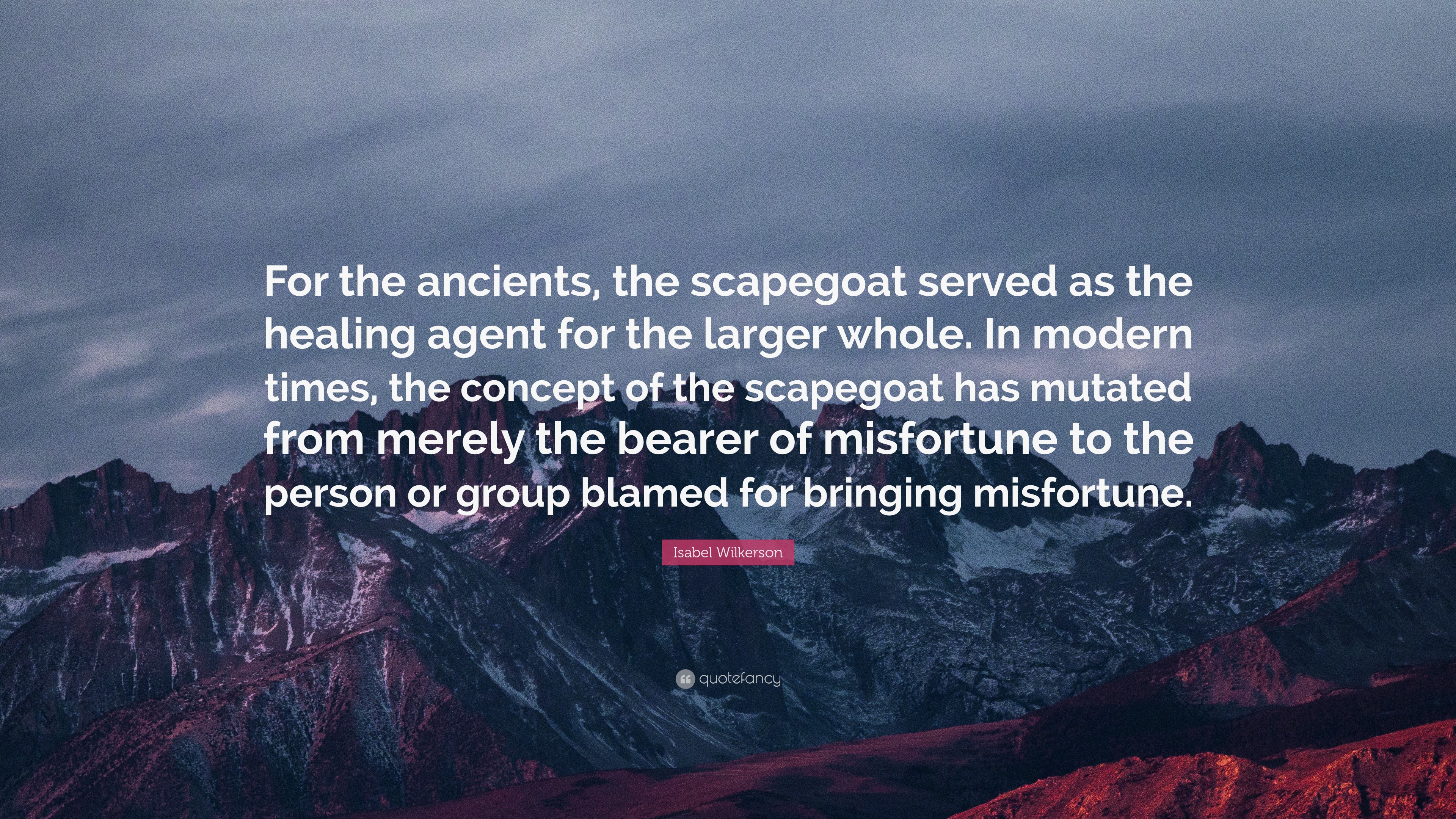 Isabel Wilkerson Quote: “For the ancients, the scapegoat served as the ...