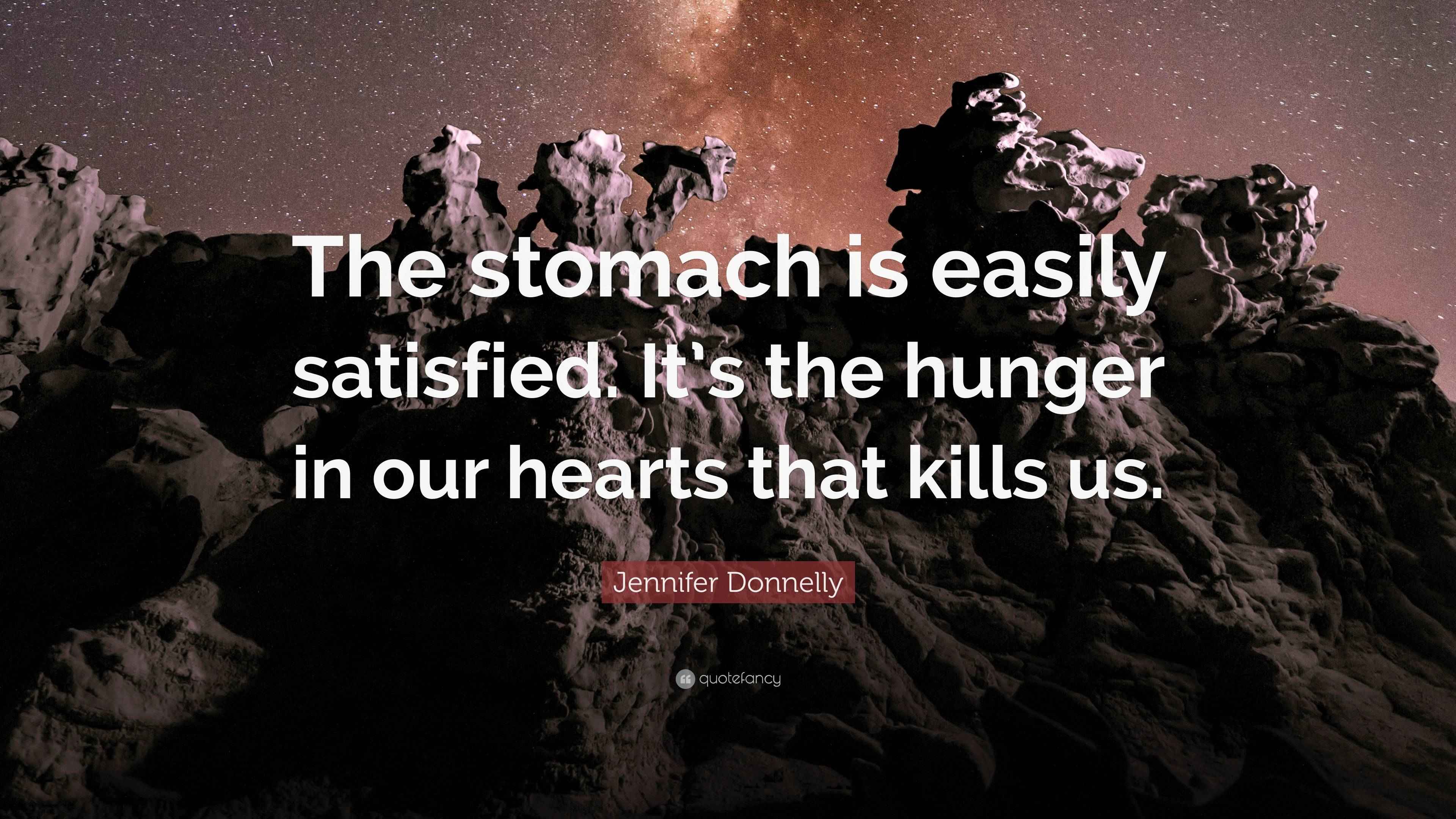 Jennifer Donnelly Quote: “The stomach is easily satisfied. It’s the ...