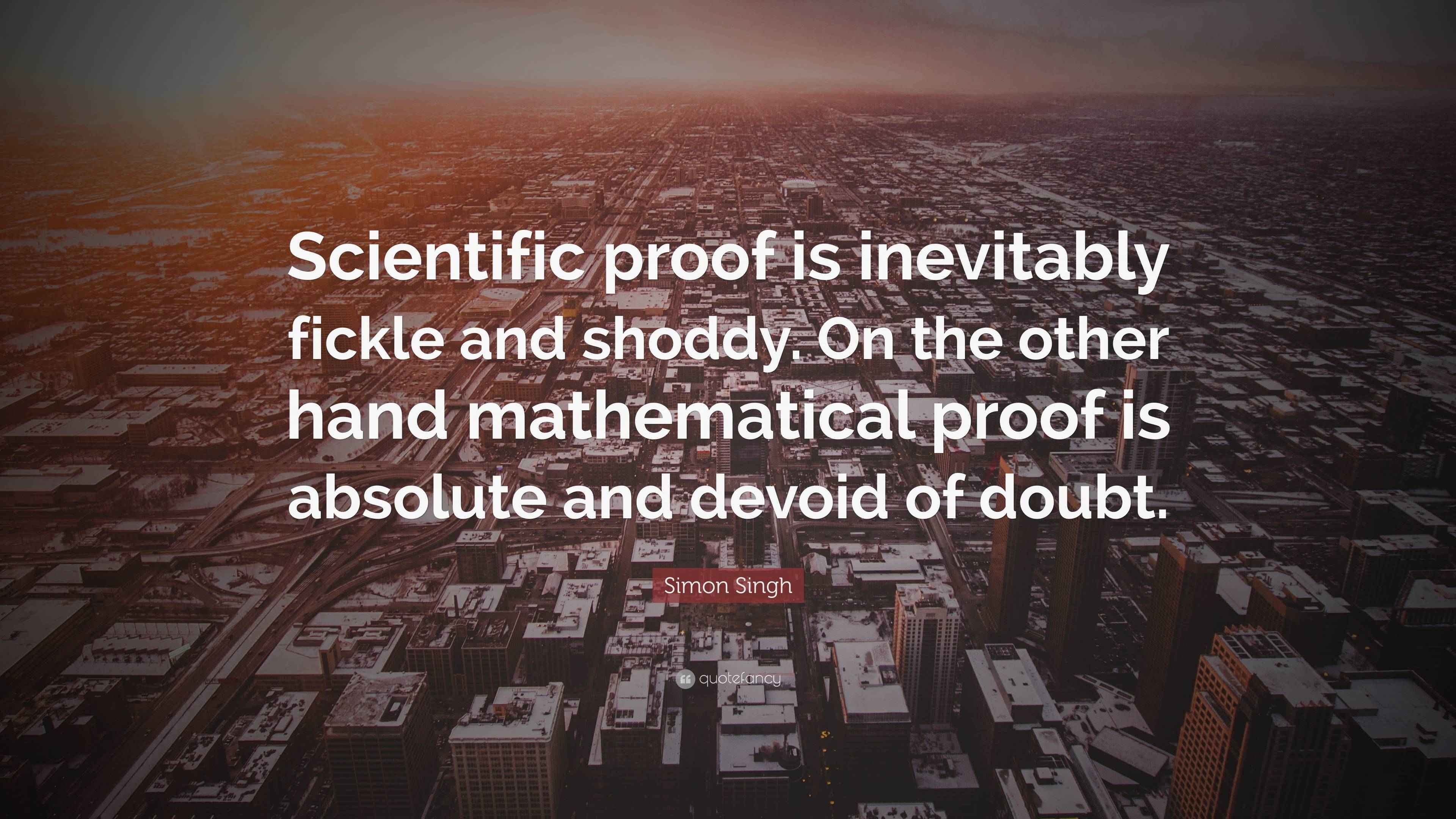 Simon Singh Quote: “Scientific proof is inevitably fickle and shoddy ...