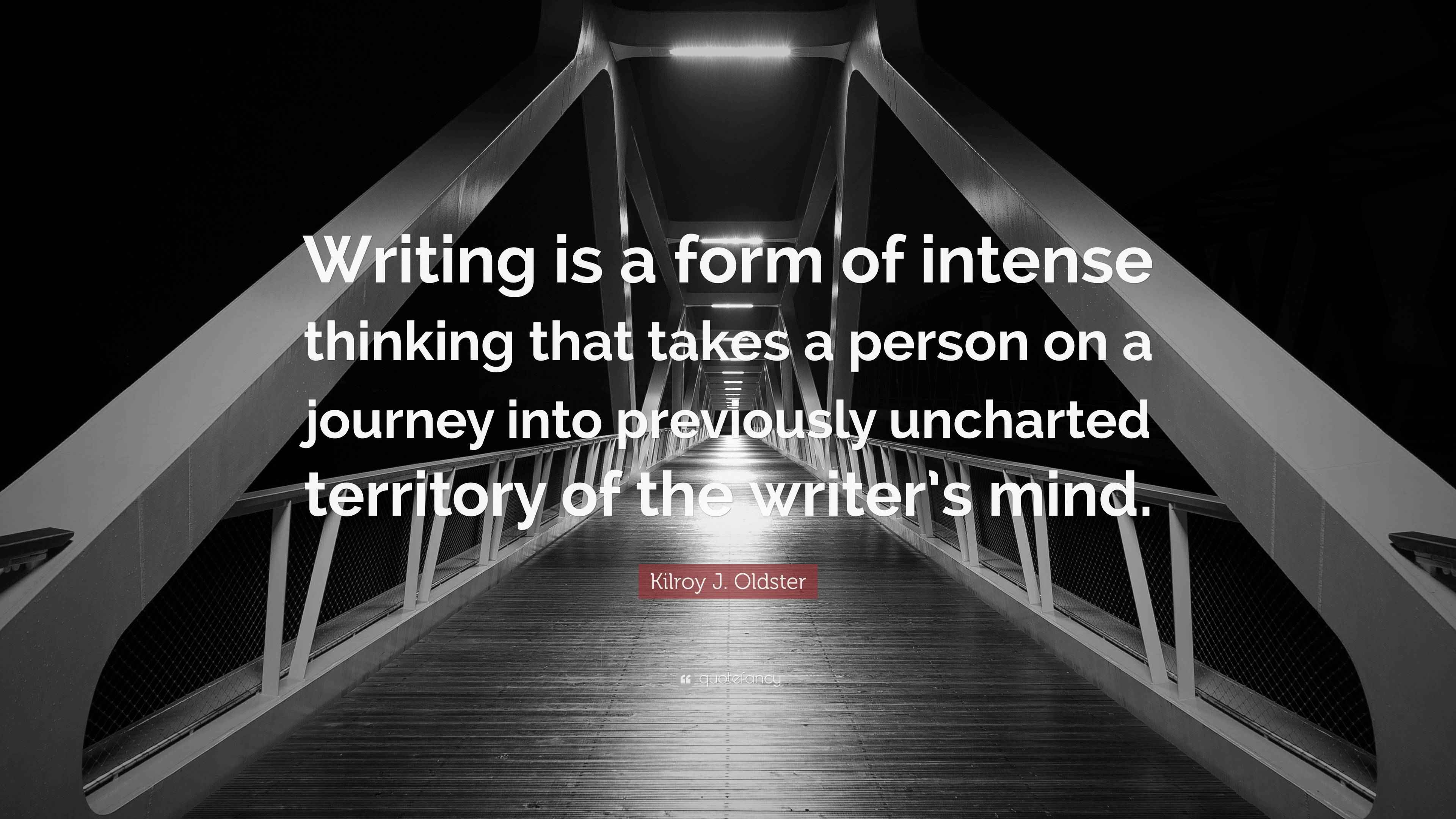Kilroy J. Oldster Quote: “Writing is a form of intense thinking that ...