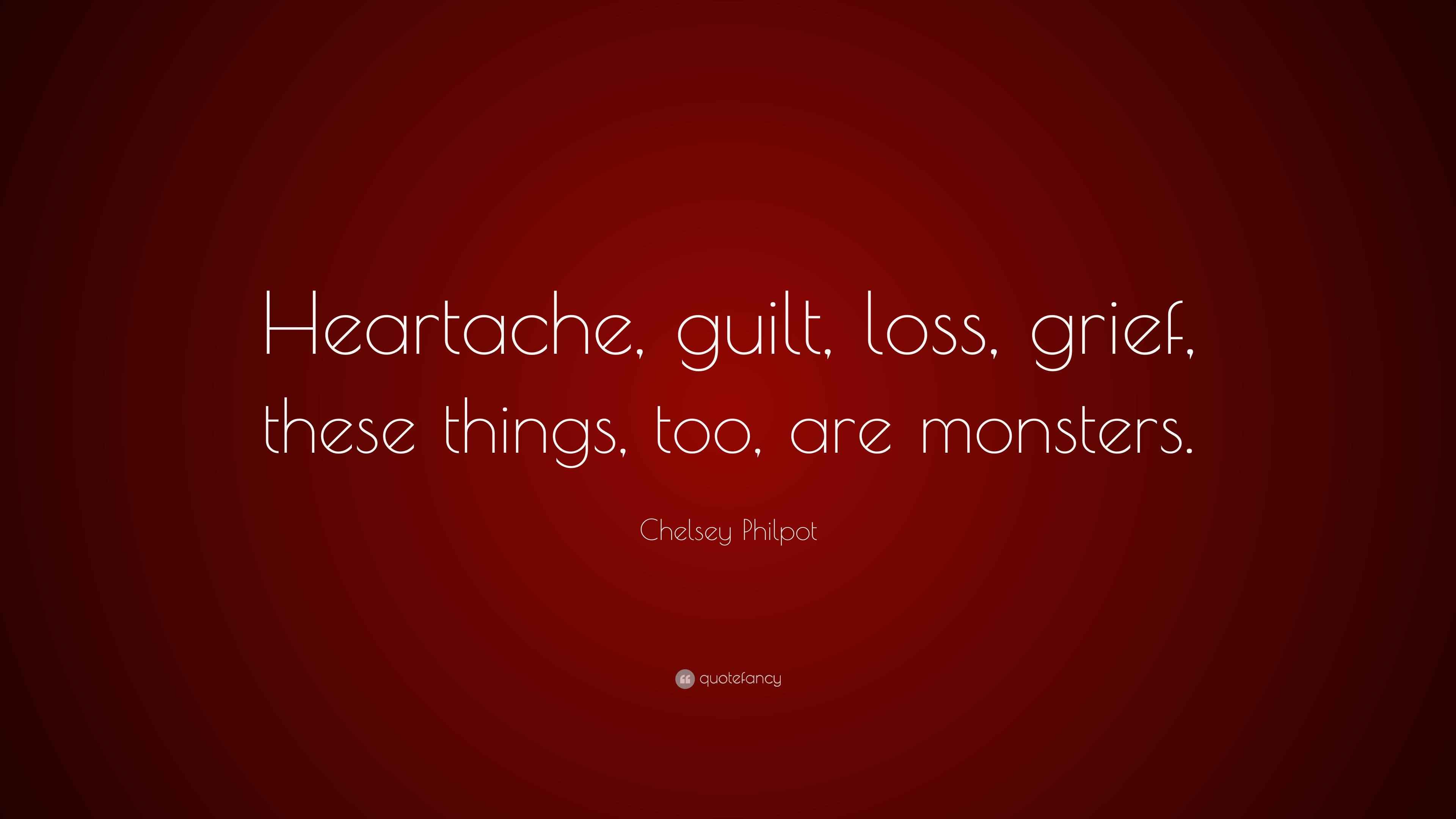 Chelsey Philpot Quote: “Heartache, guilt, loss, grief, these things ...