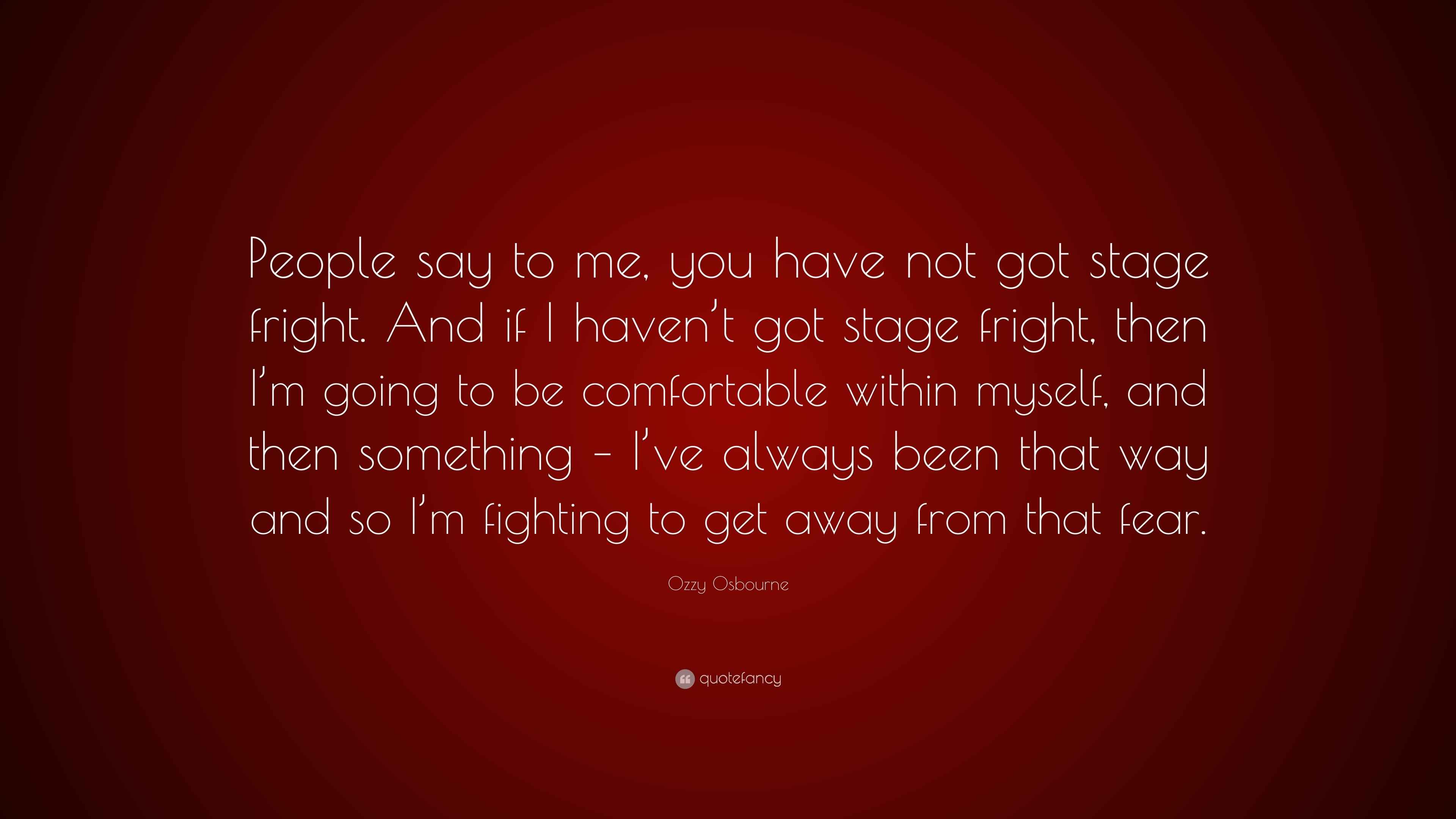 Ozzy Osbourne Quote: “People say to me, you have not got stage fright ...