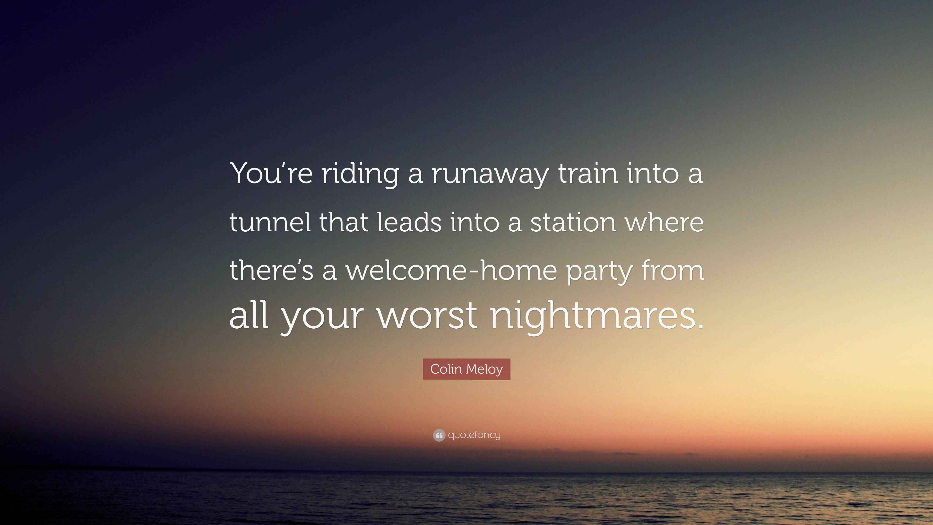 Colin Meloy Quote: “You’re riding a runaway train into a tunnel that ...