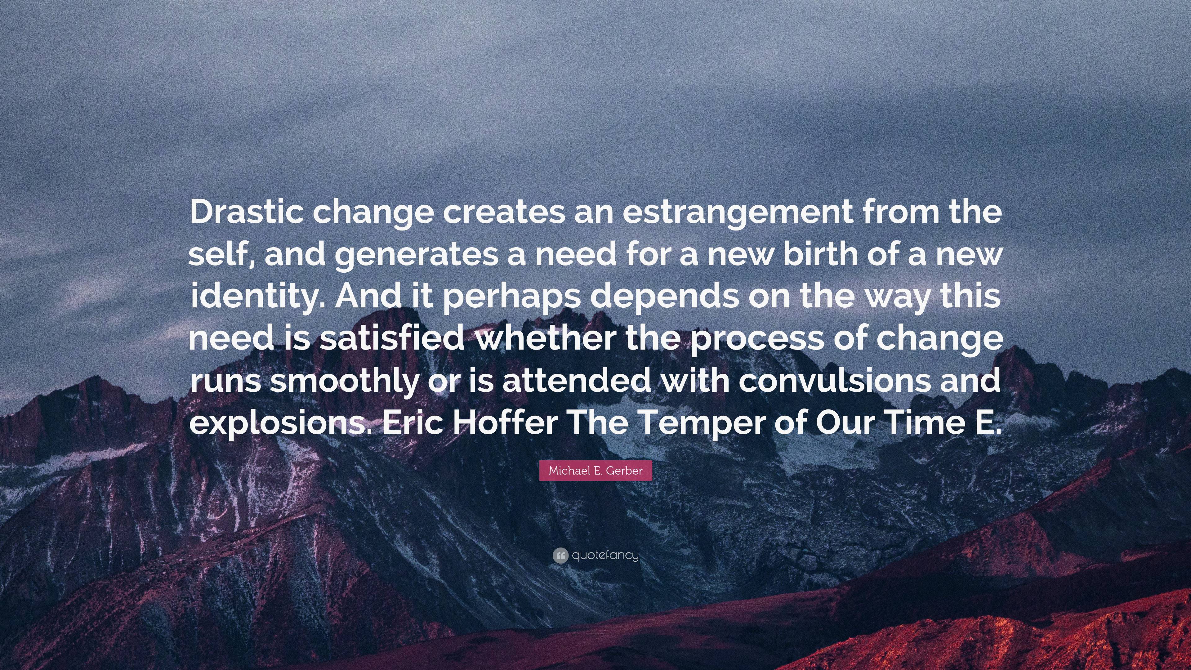 Michael E. Gerber Quote: “Drastic change creates an estrangement from ...