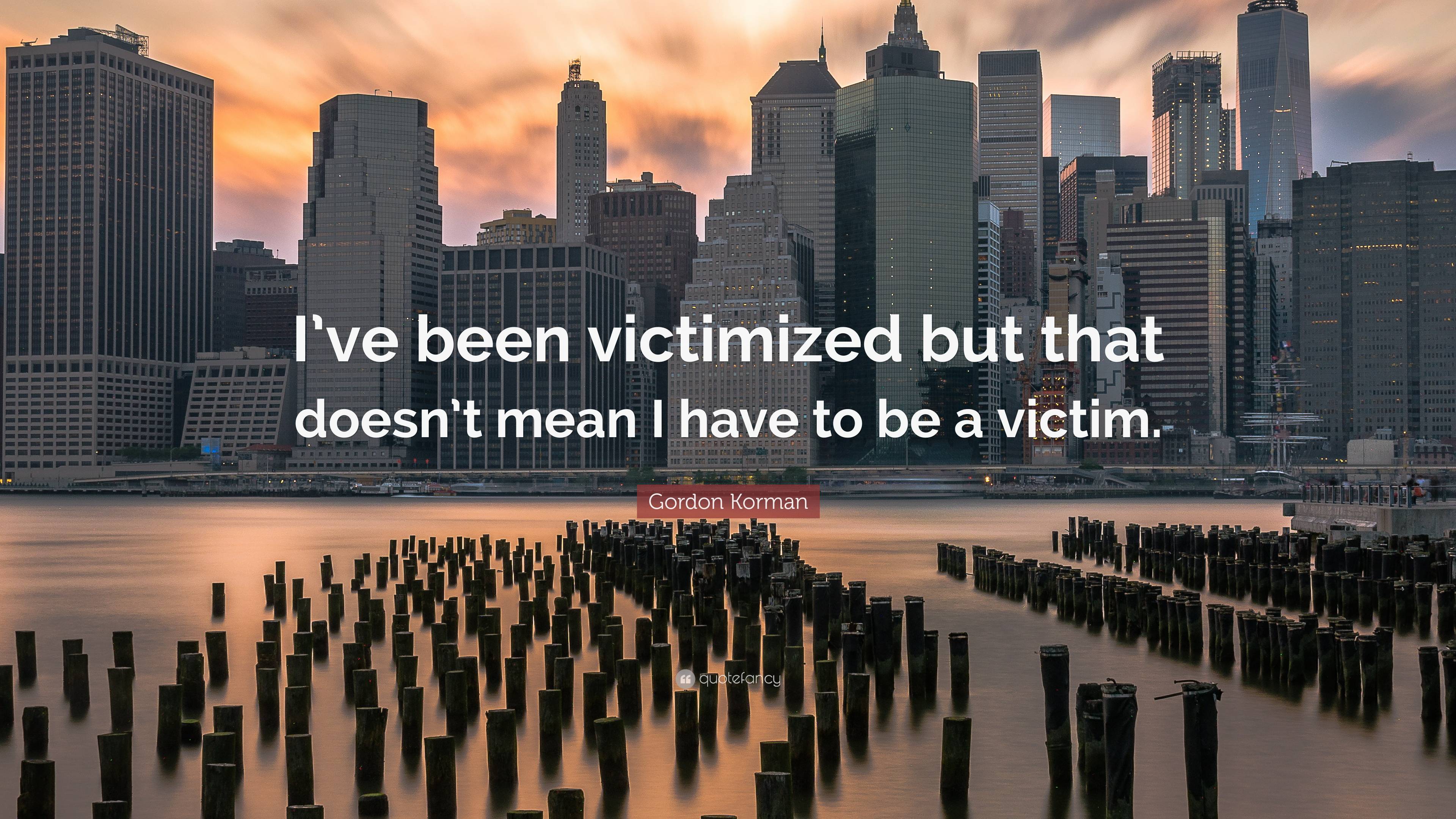 Gordon Korman Quote: “I’ve been victimized but that doesn’t mean I have ...