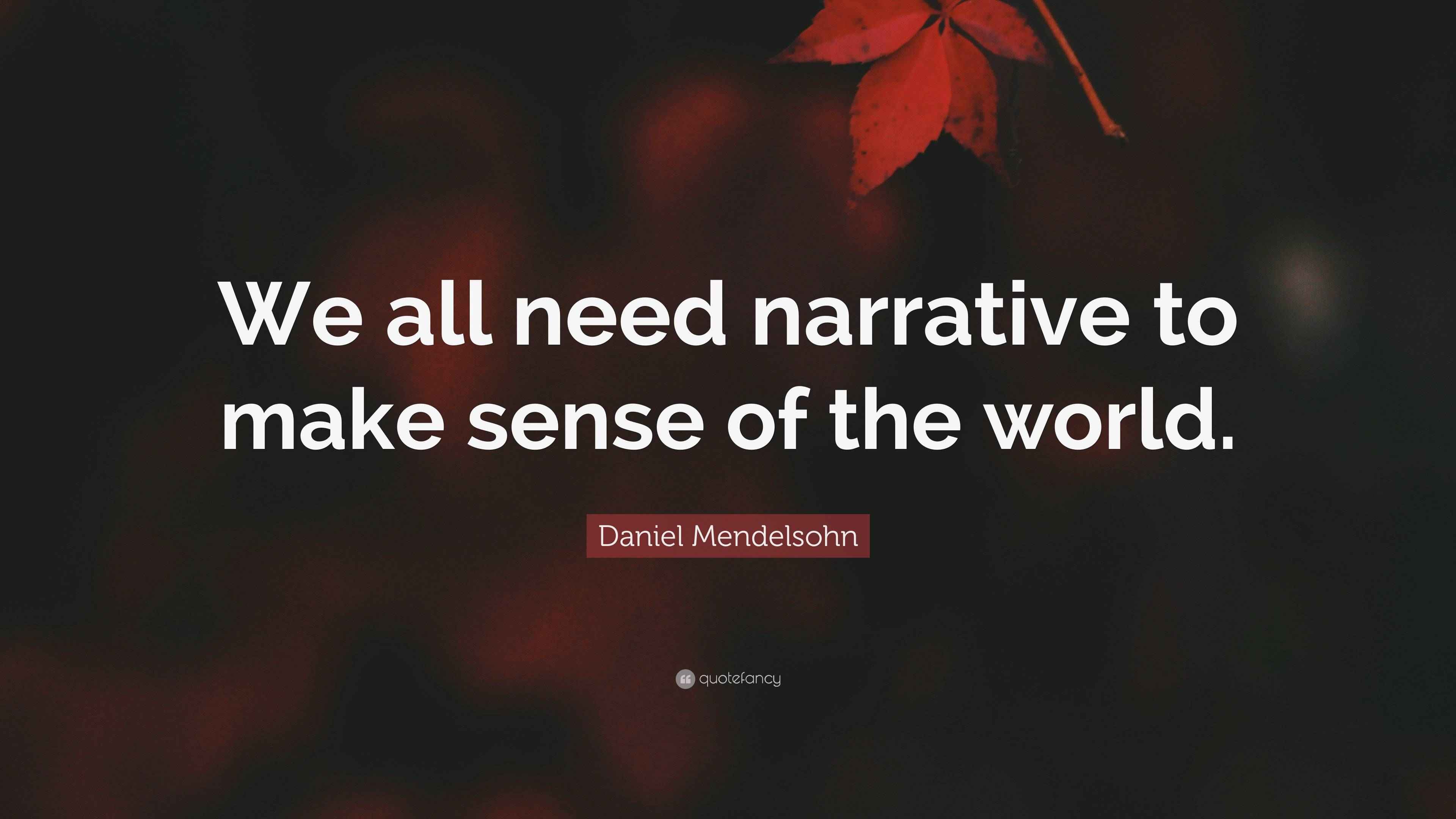 Daniel Mendelsohn Quote: “We all need narrative to make sense of the ...