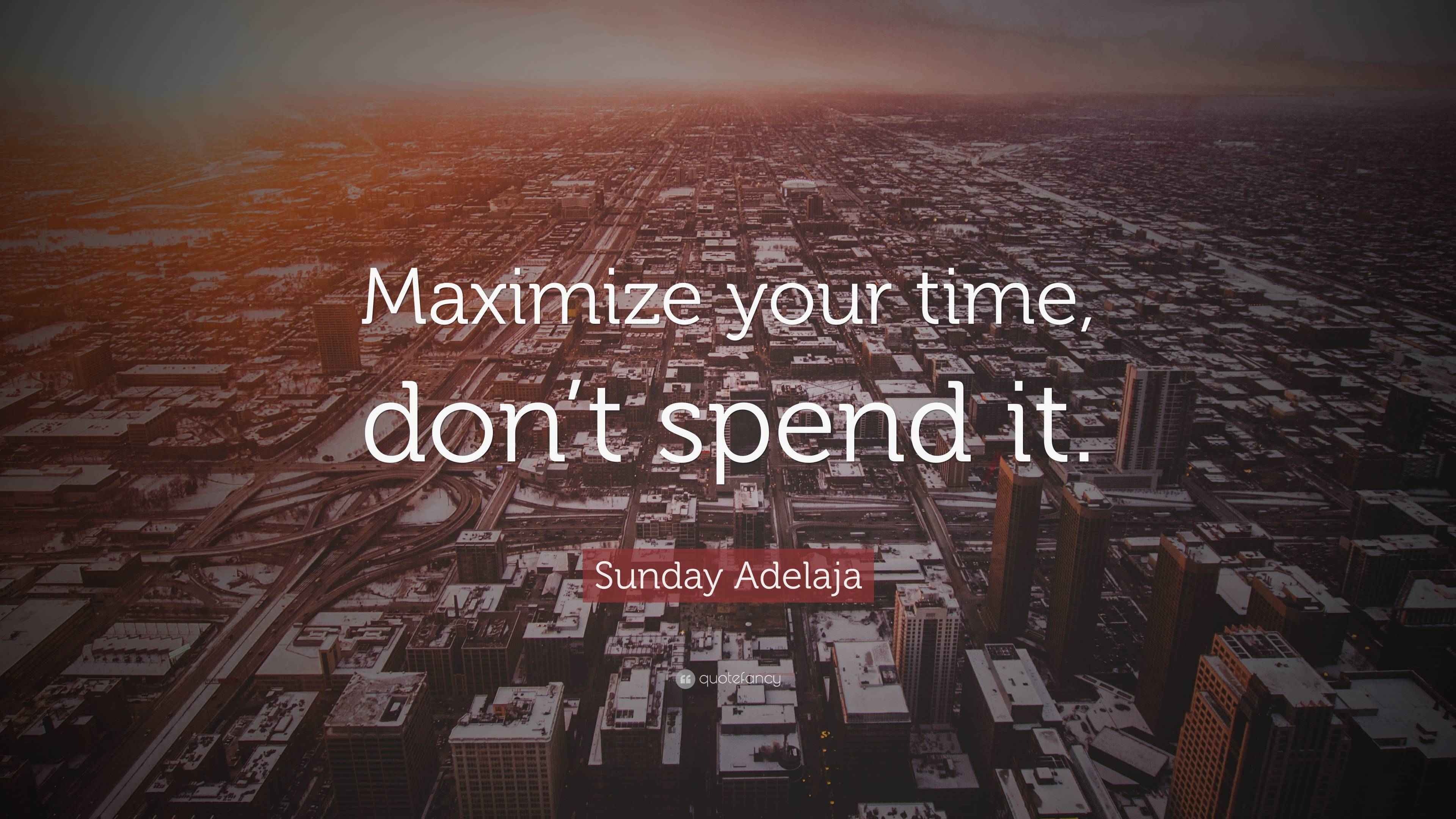 Sunday Adelaja Quote: “Maximize your time, don’t spend it.”