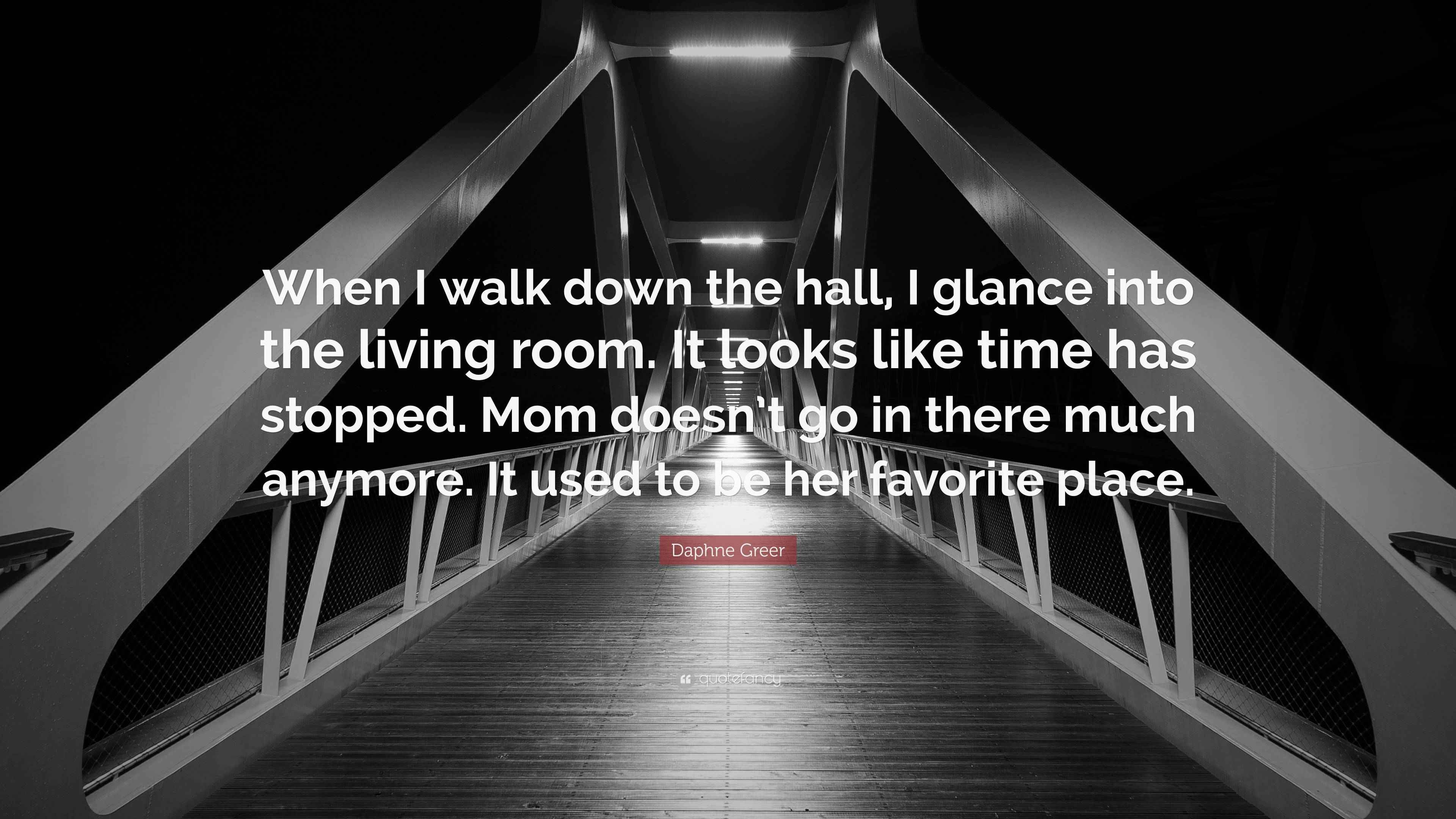 Daphne Greer Quote: “When I walk down the hall, I glance into the ...