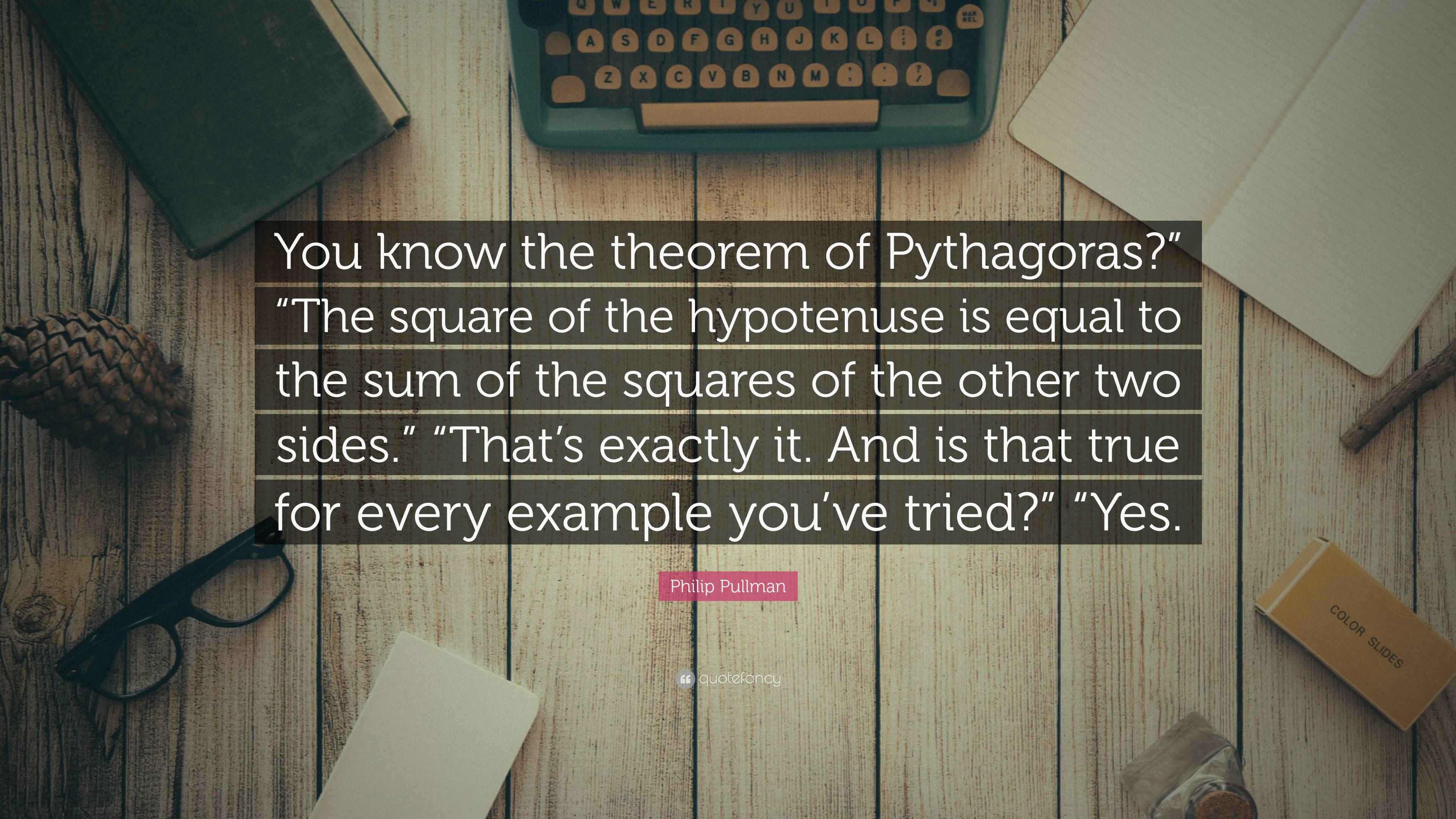 Philip Pullman Quote: “You know the theorem of Pythagoras?” “The square ...