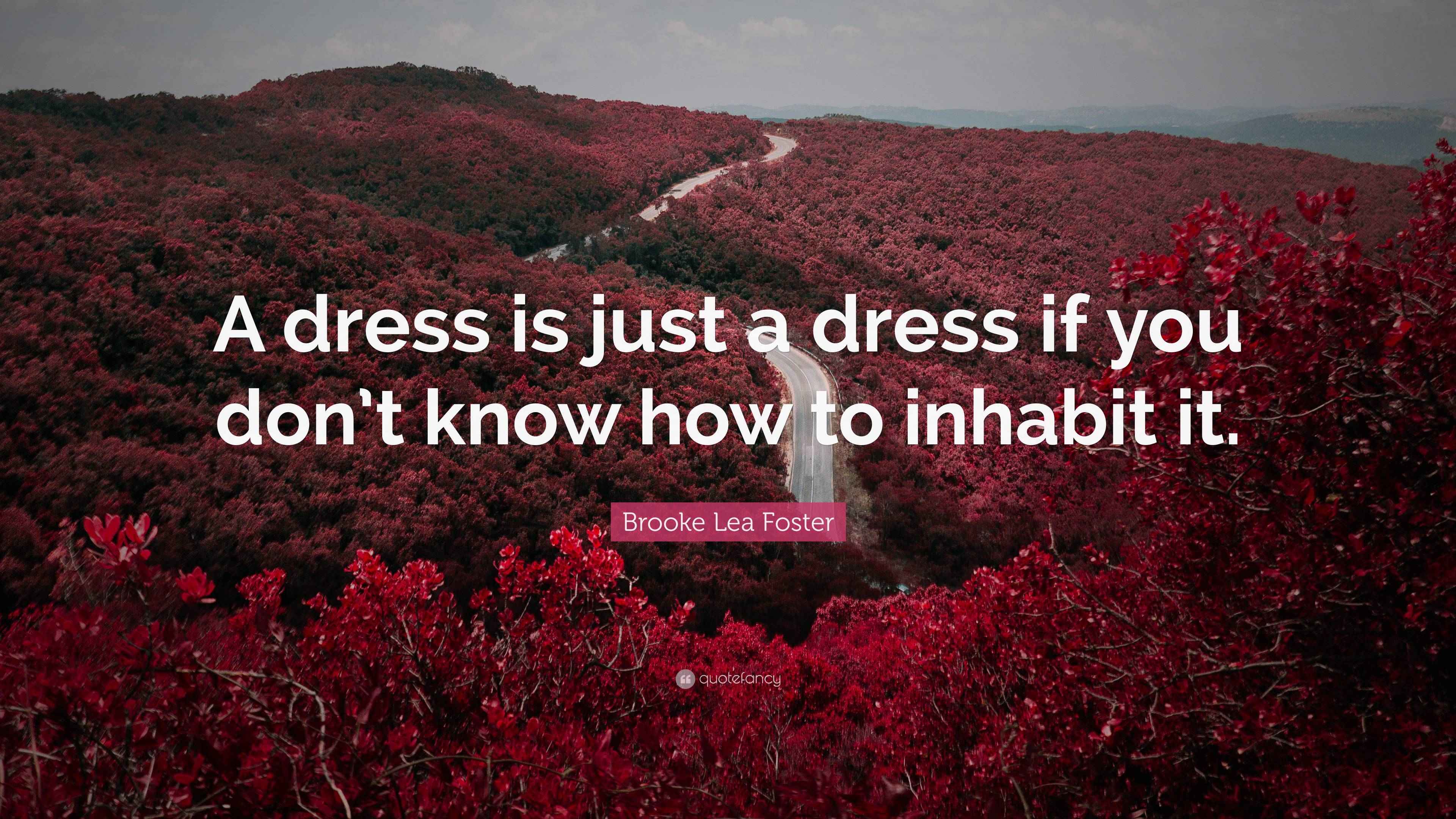 Brooke Lea Foster Quote: “A dress is just a dress if you don’t know how ...