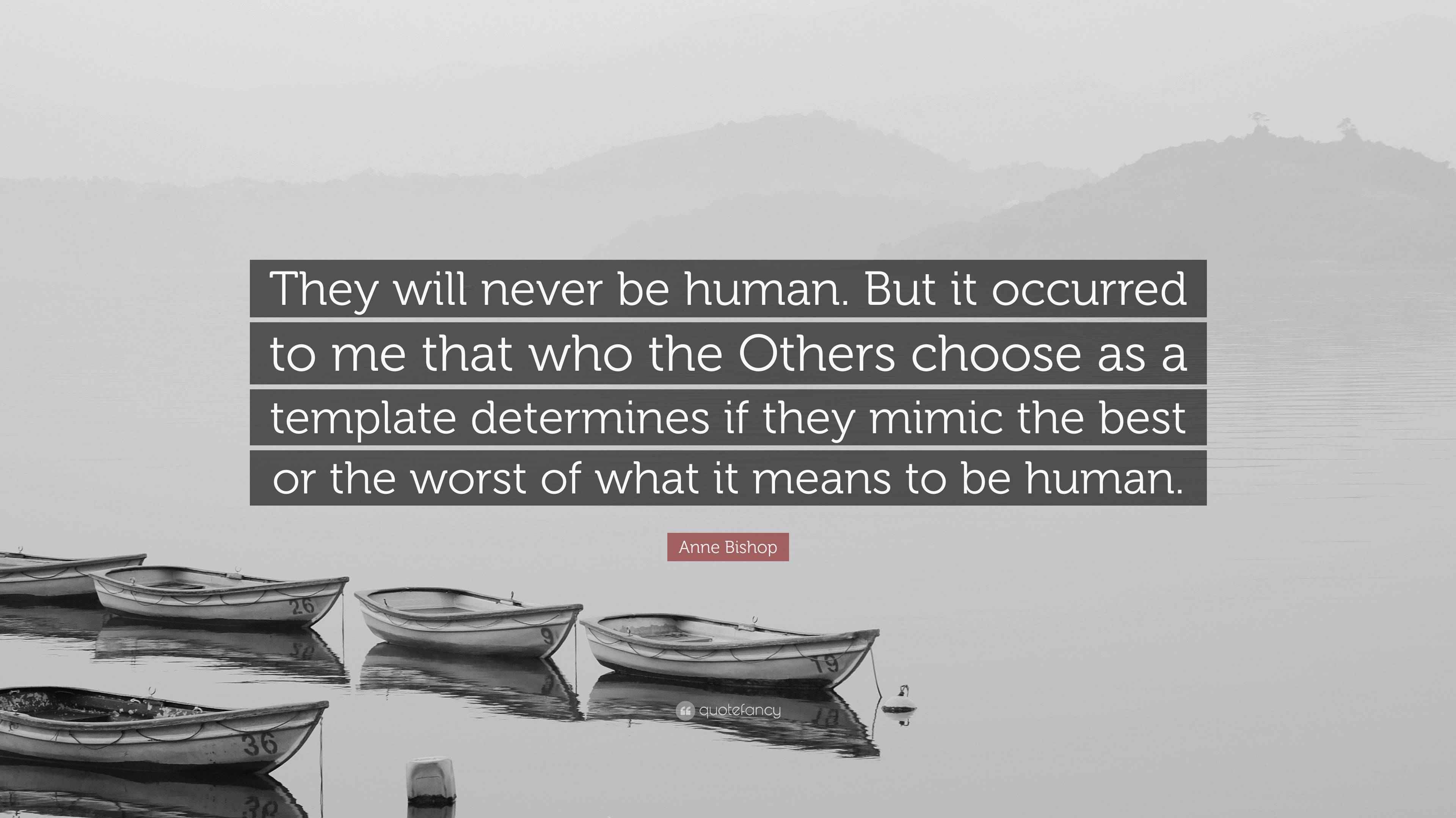 Anne Bishop Quote: “They will never be human. But it occurred to me ...