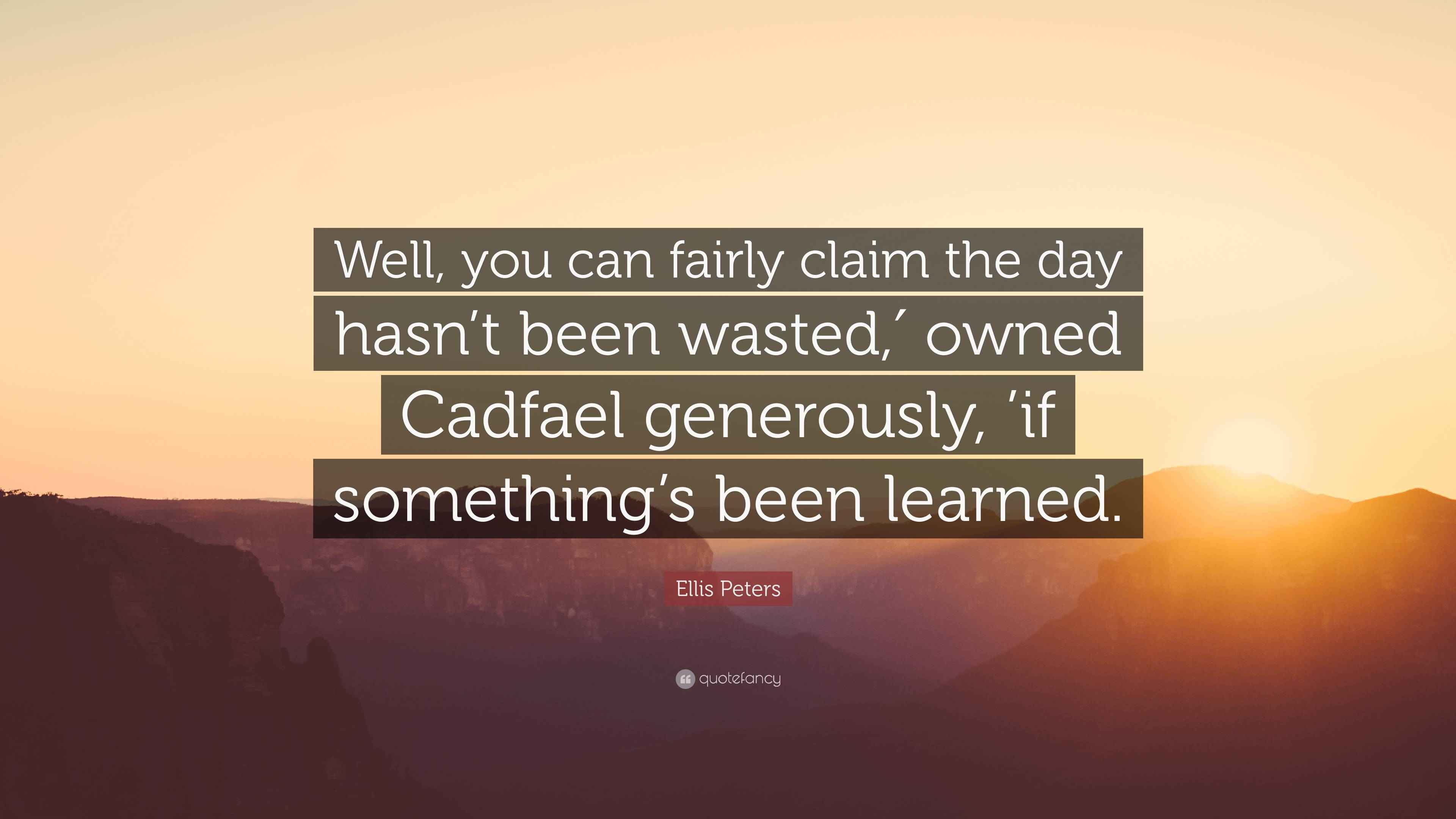 Ellis Peters Quote: “Well, you can fairly claim the day hasn’t been ...