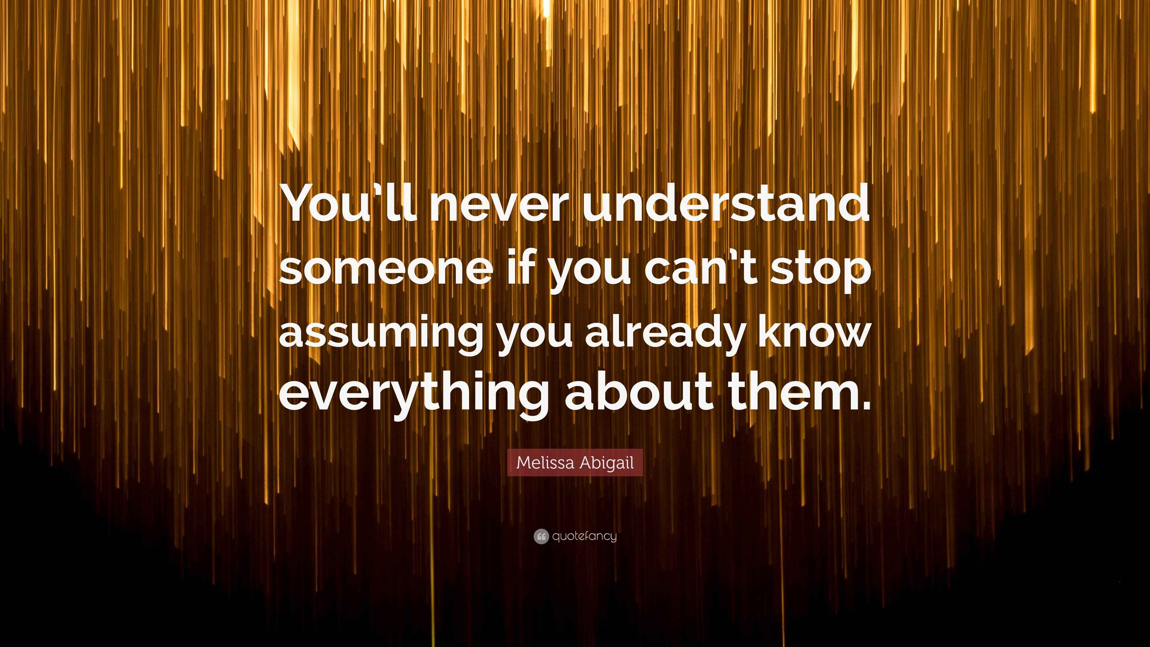 Melissa Abigail Quote: “You’ll never understand someone if you can’t ...
