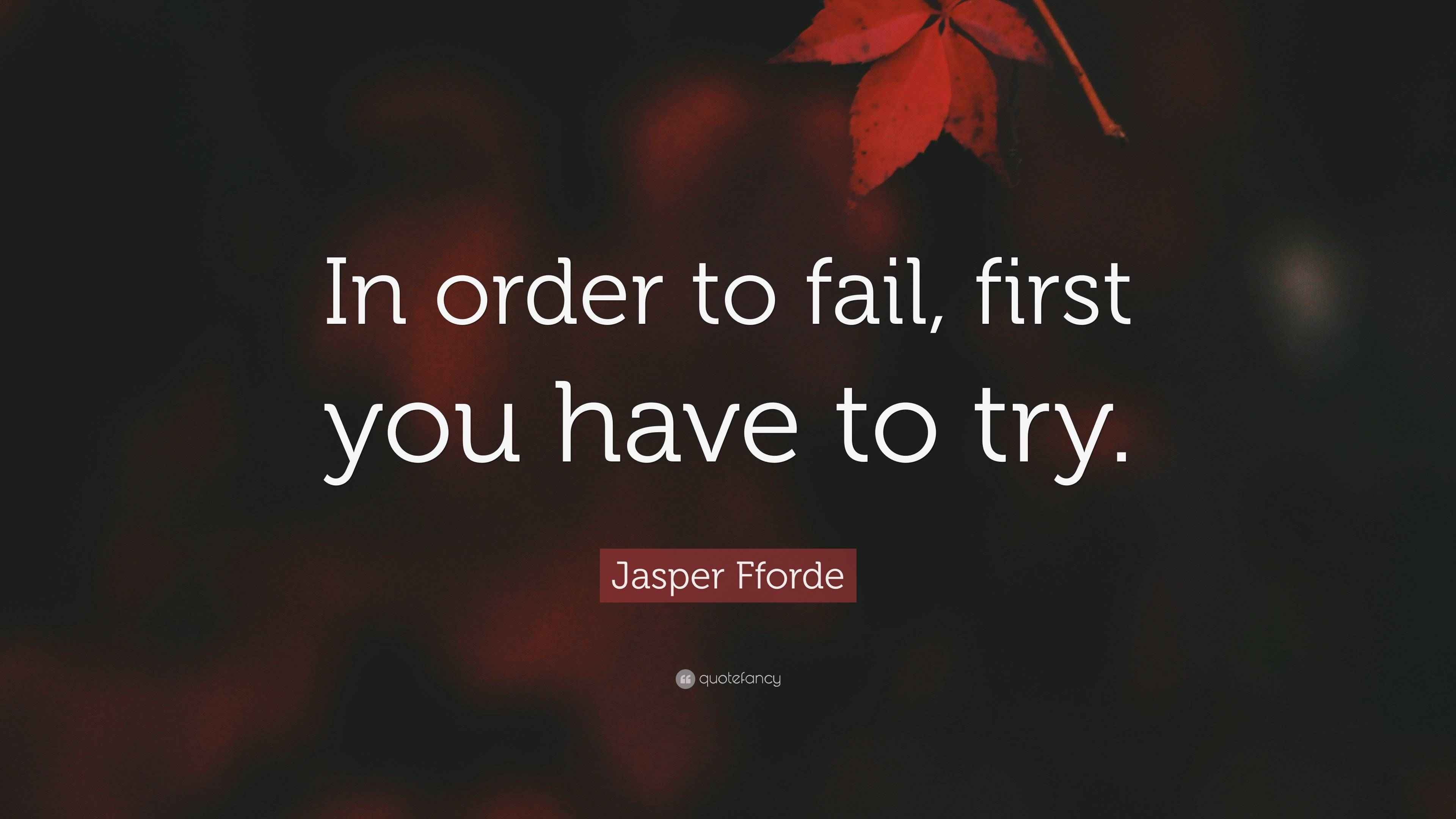 Jasper Fforde Quote: “In order to fail, first you have to try.”