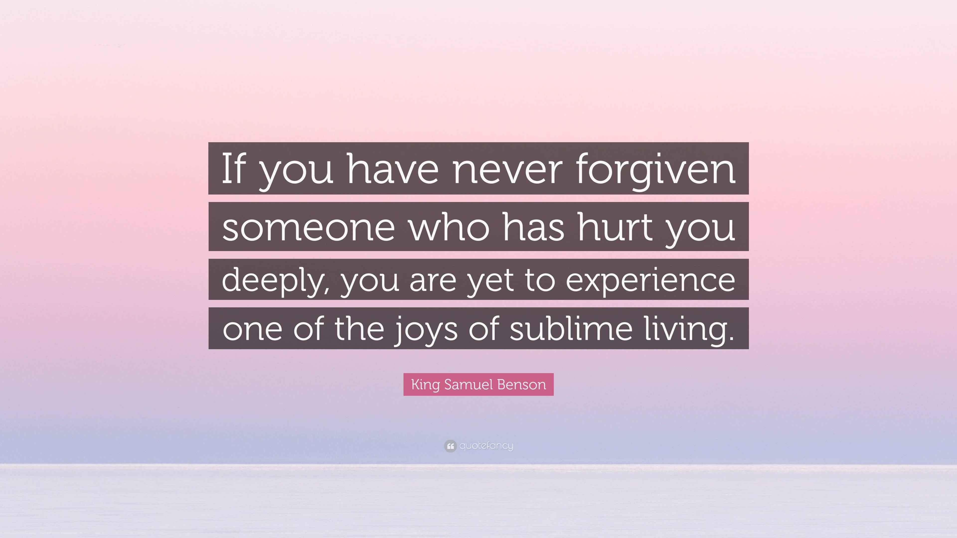 King Samuel Benson Quote: “If you have never forgiven someone who has ...