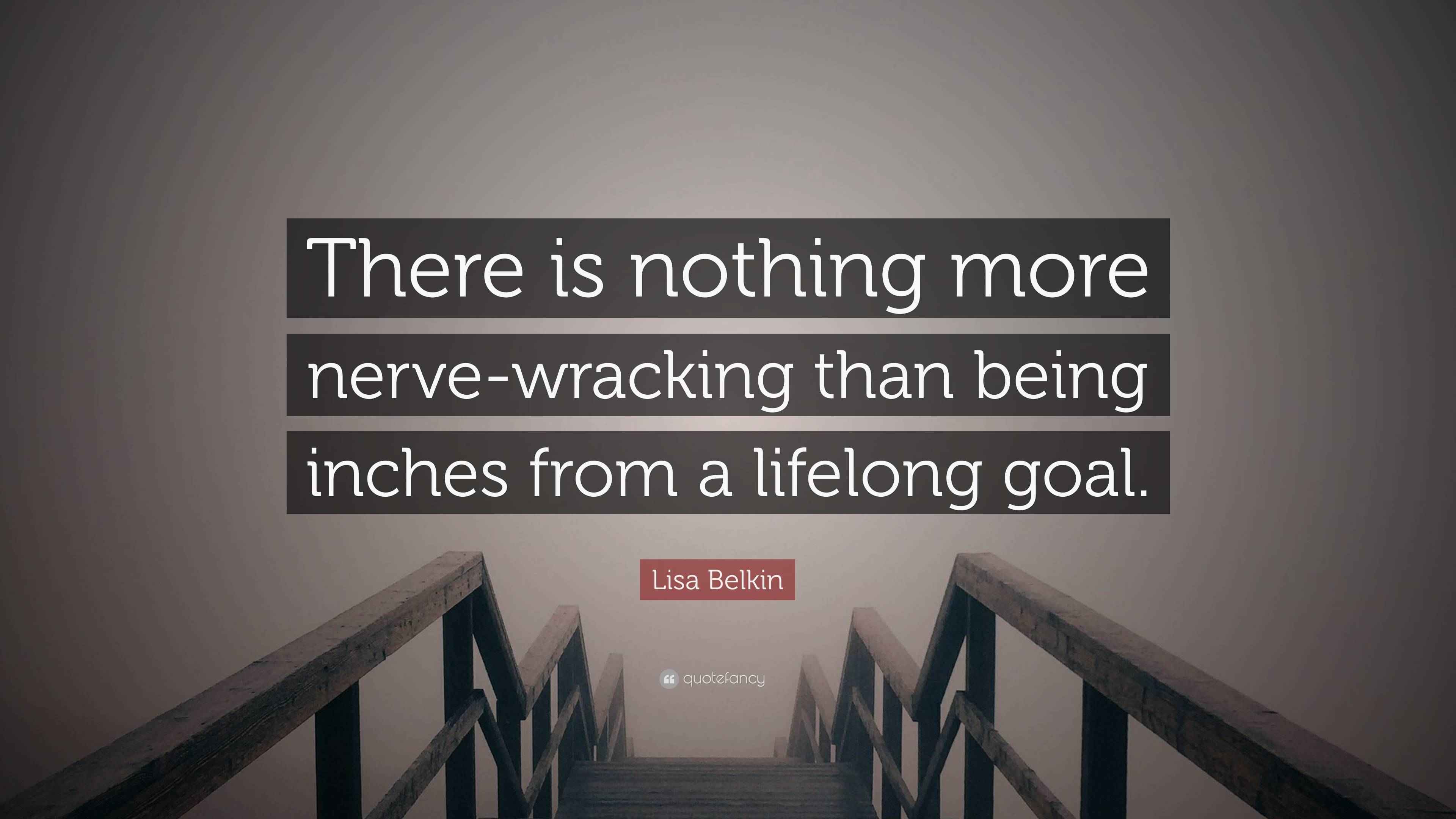 Lisa Belkin Quote: “There is nothing more nerve-wracking than being ...