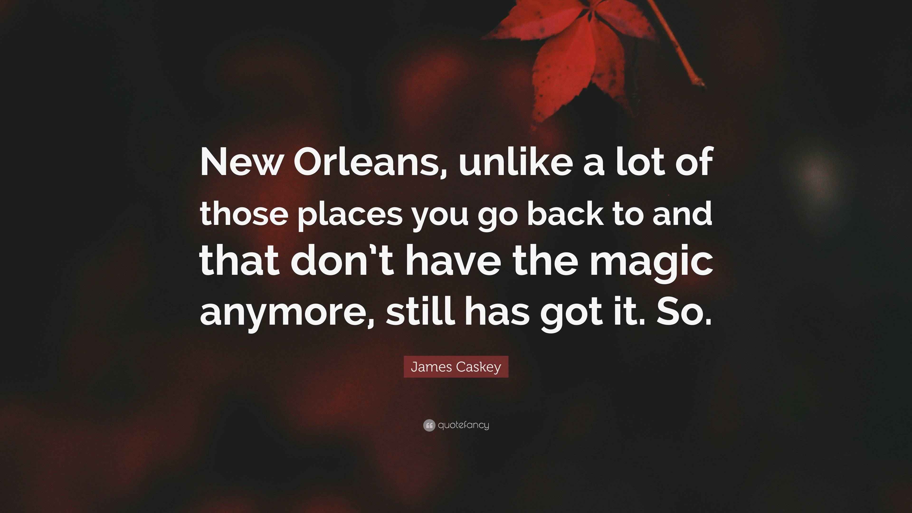 James Caskey Quote: “New Orleans, unlike a lot of those places you go ...