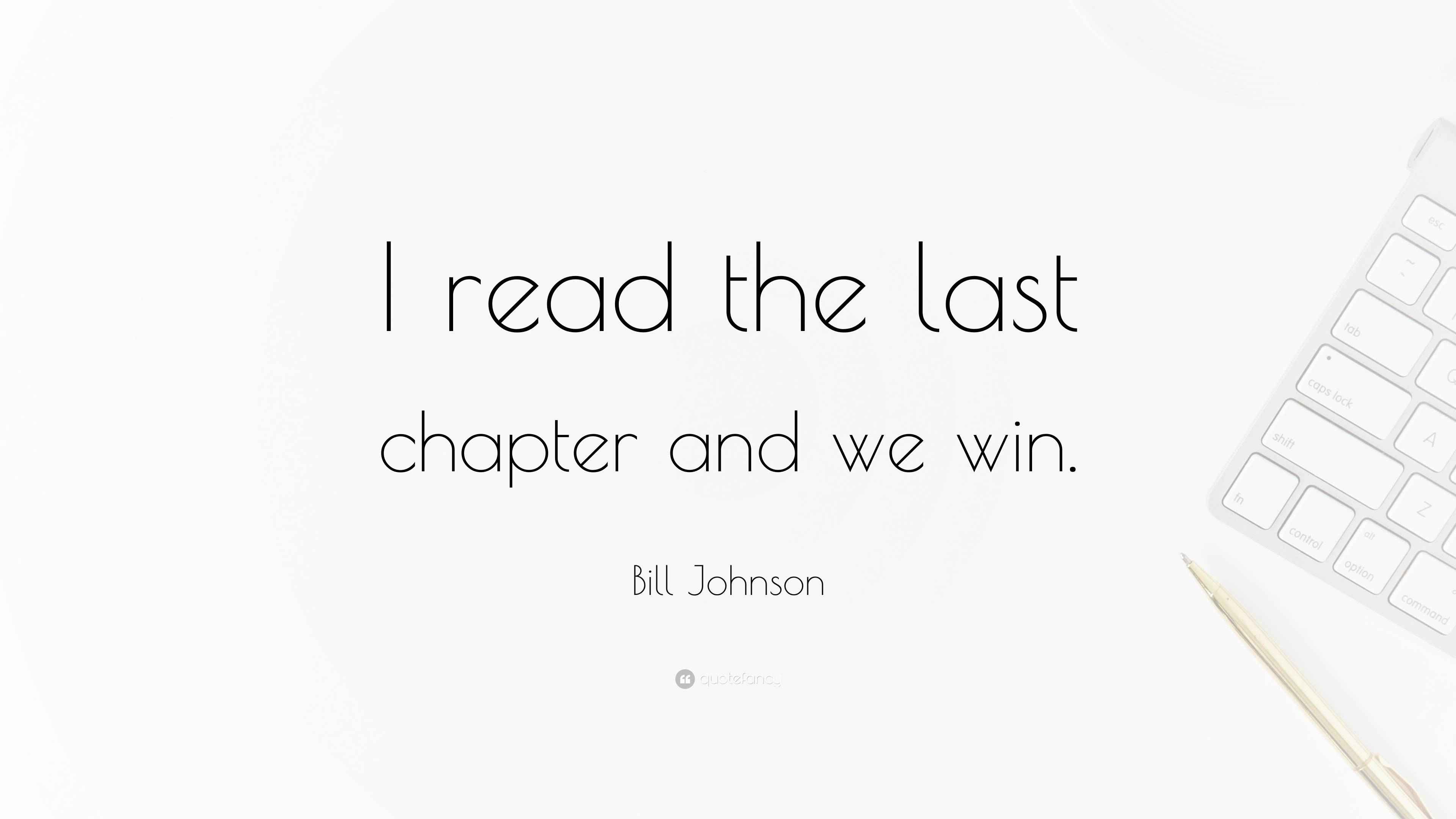 Bill Johnson Quote: “I read the last chapter and we win.”
