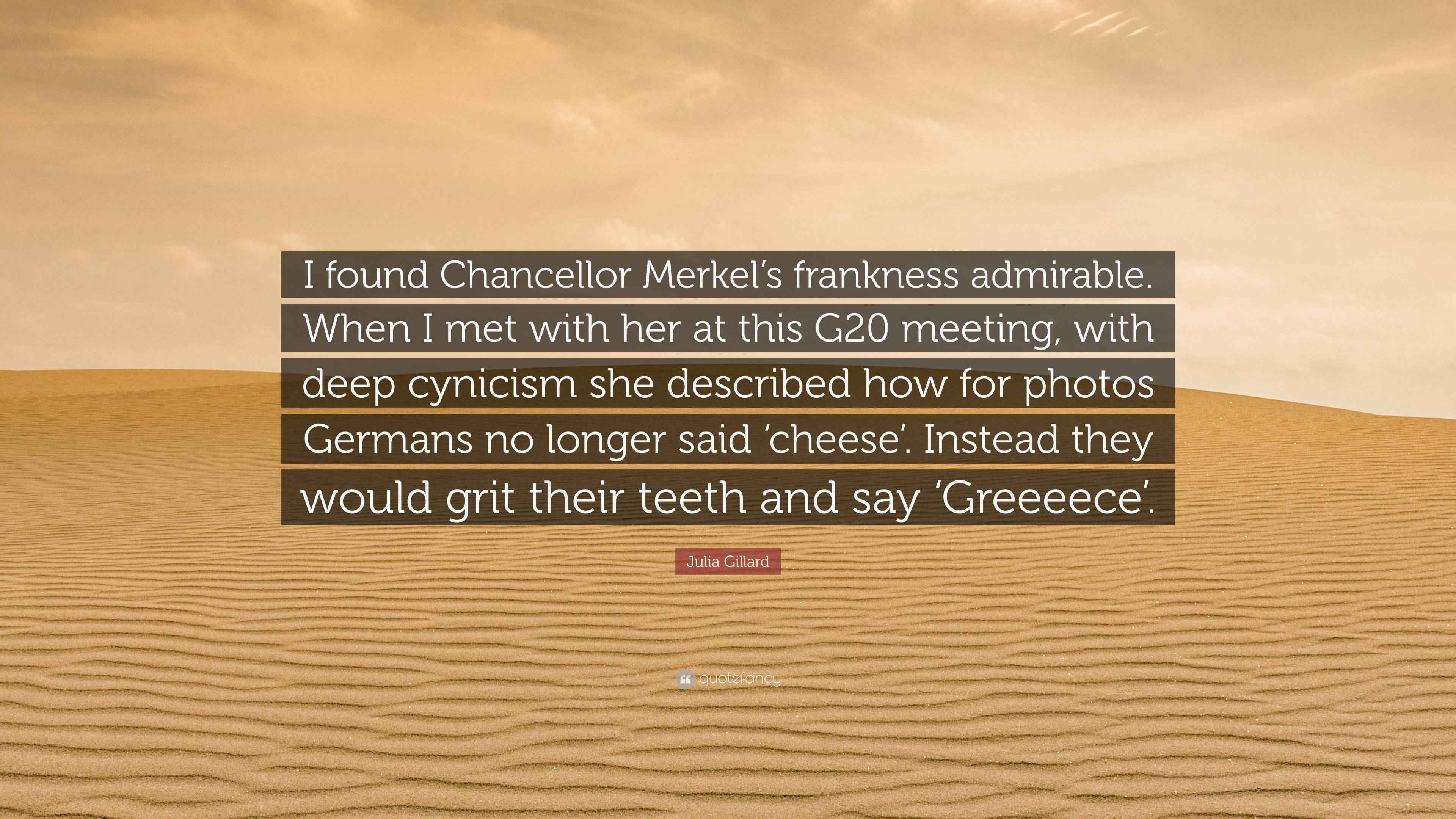 Julia Gillard Quote: “I found Chancellor Merkel’s frankness admirable ...