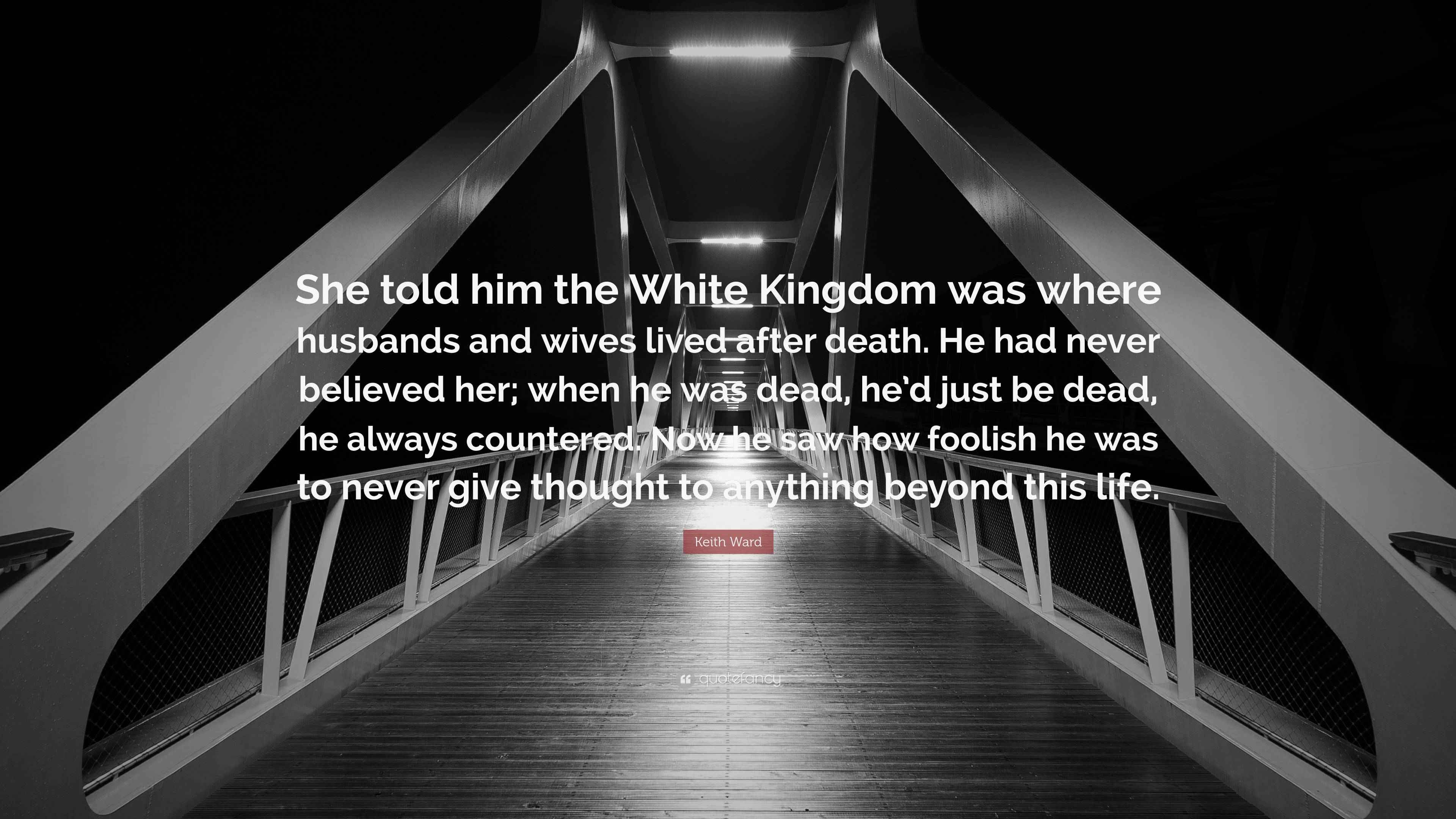 Keith Ward Quote: “She told him the White Kingdom was where husbands ...