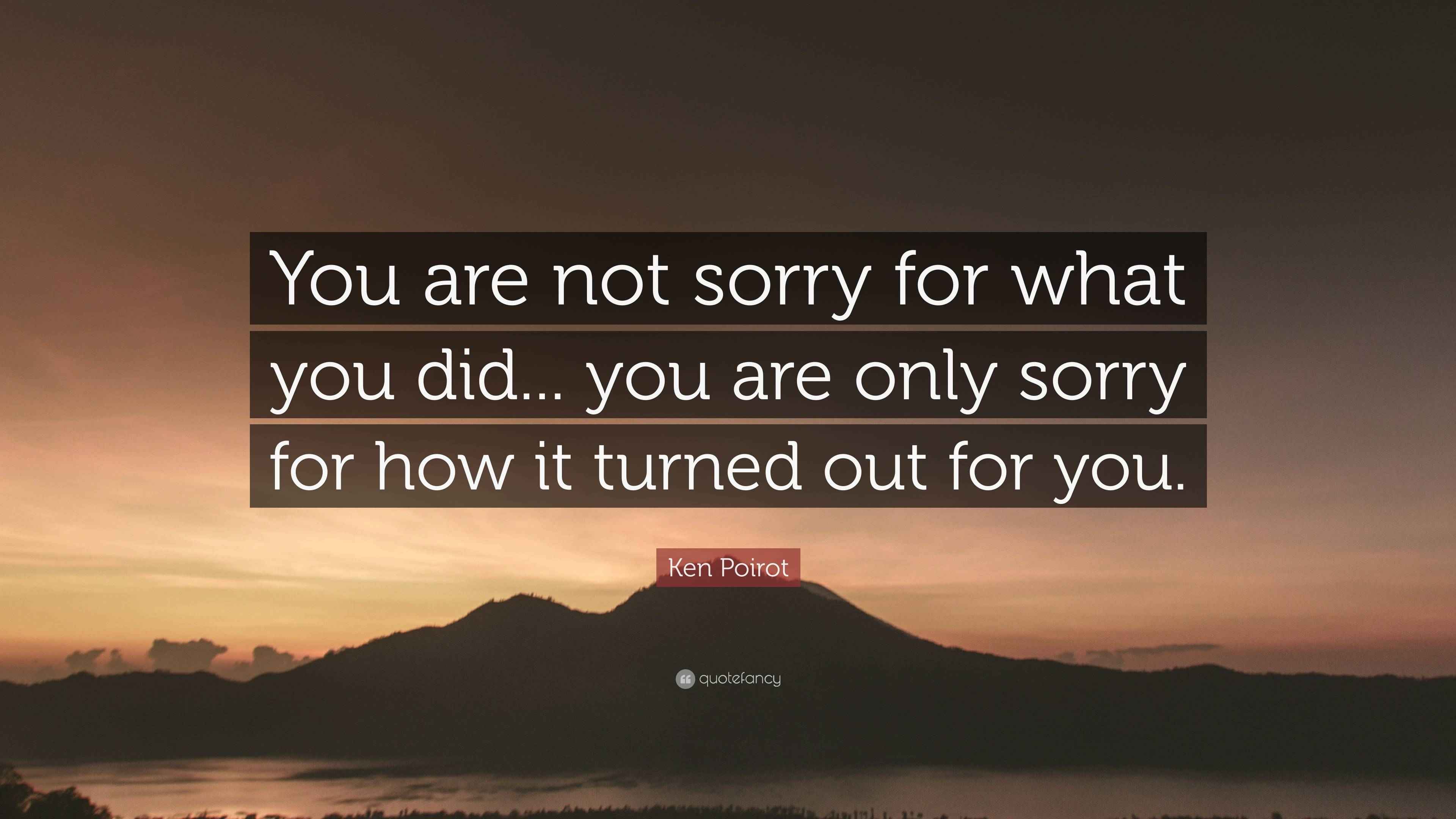 Ken Poirot Quote: “You are not sorry for what you did... you are only ...