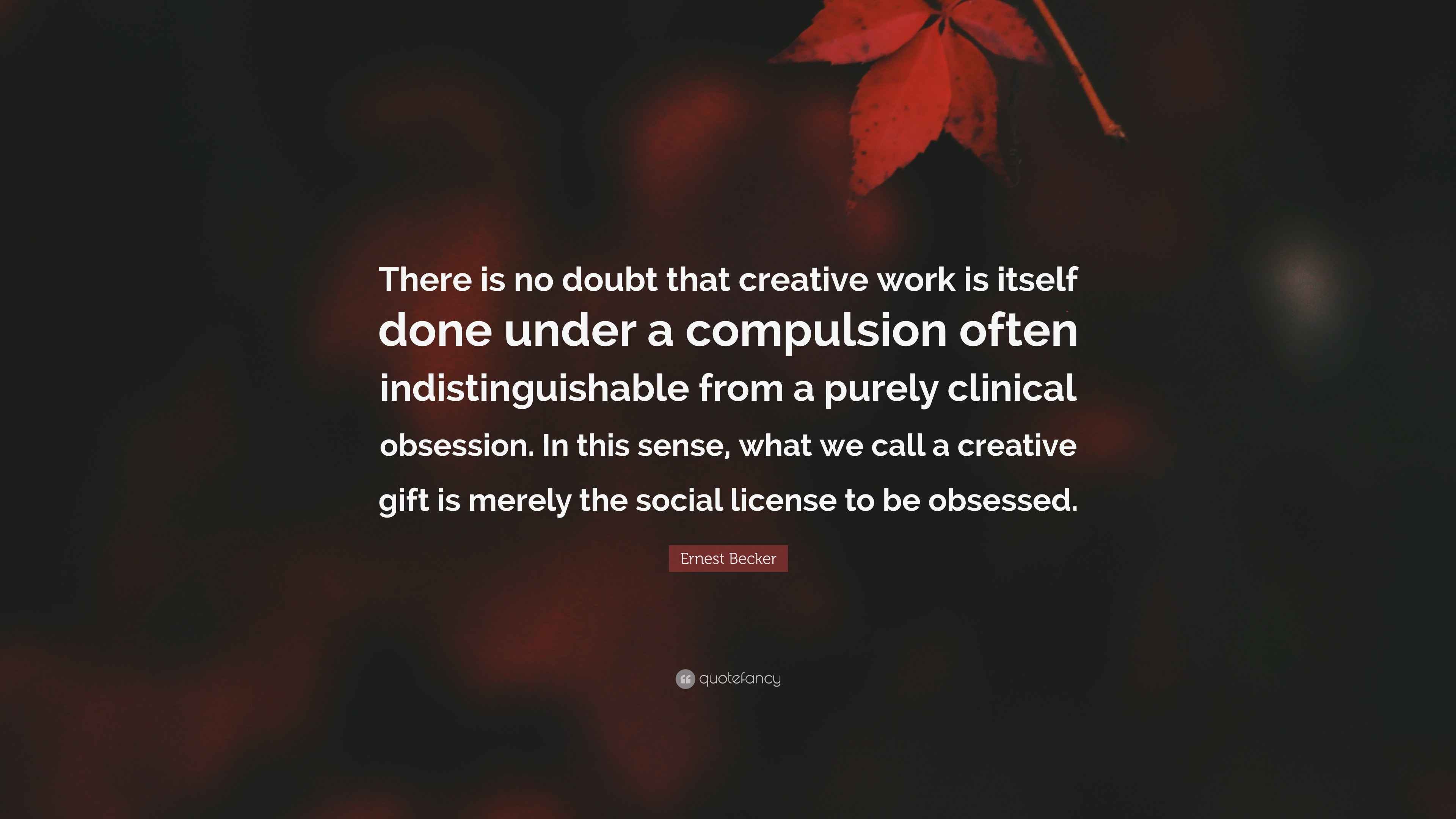 Ernest Becker Quote: “There is no doubt that creative work is itself ...