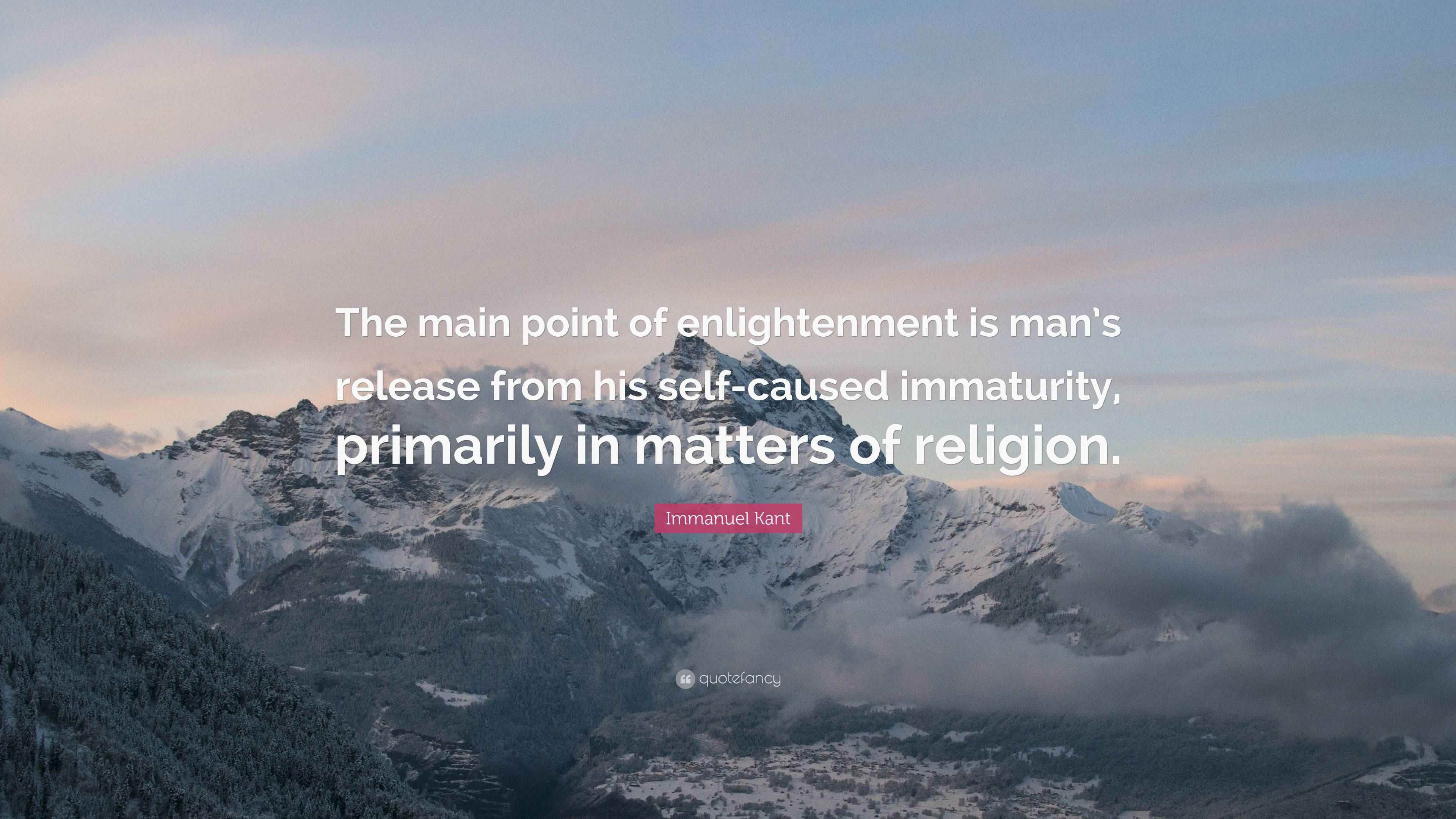 Immanuel Kant Quote: “The main point of enlightenment is man’s release ...