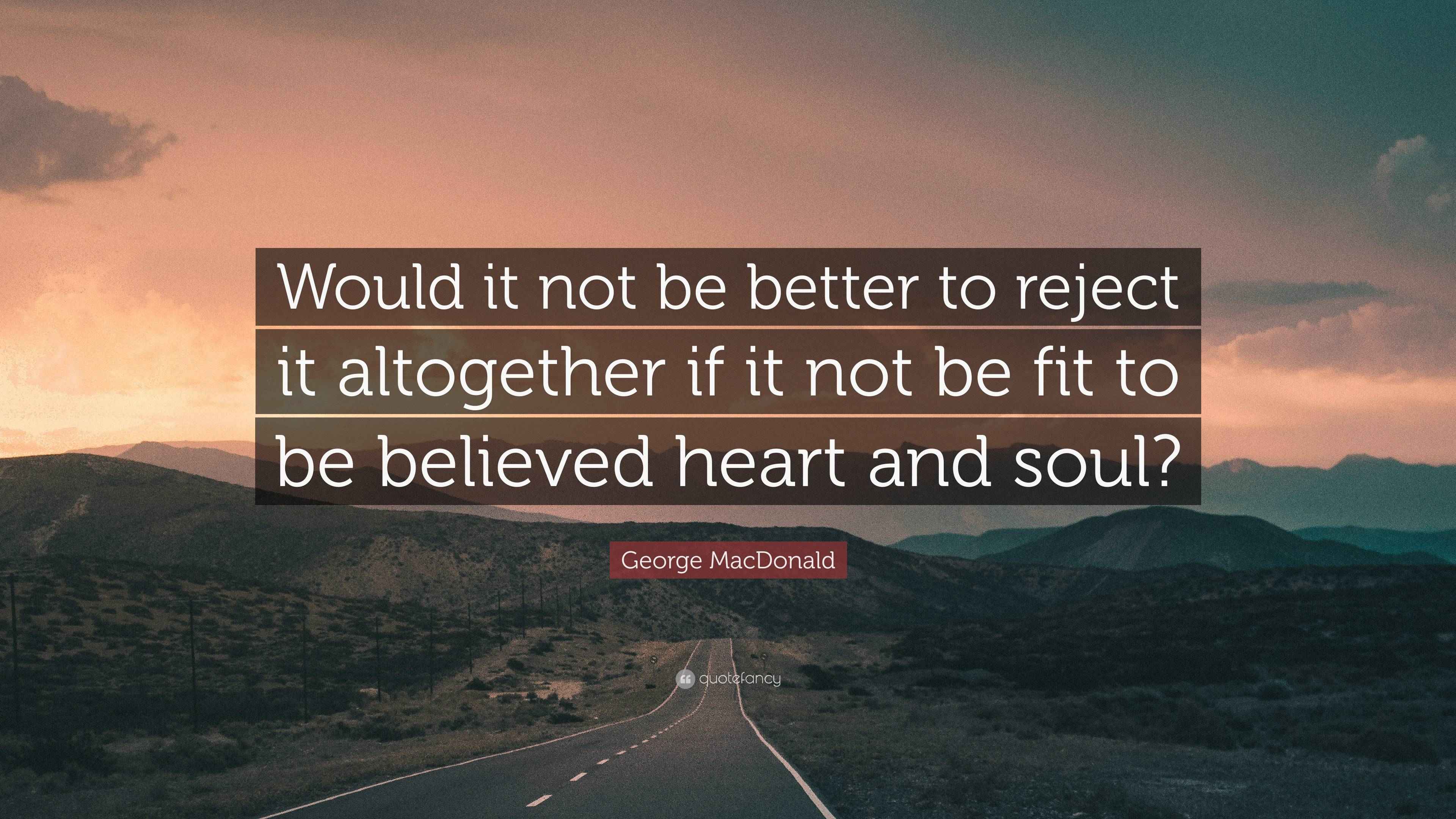 George MacDonald Quote: “Would it not be better to reject it altogether ...