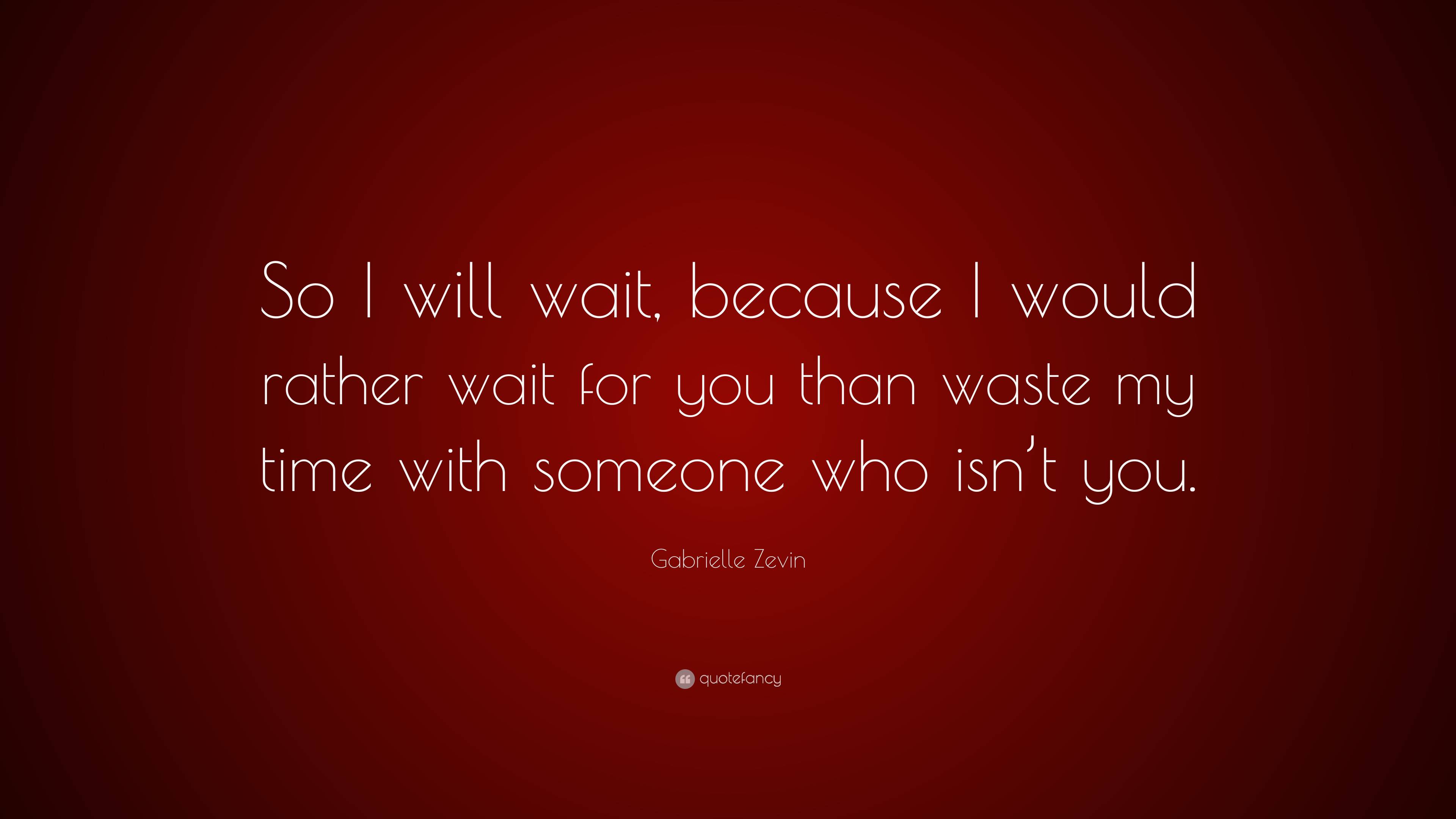 Gabrielle Zevin Quote: “So I will wait, because I would rather wait for ...