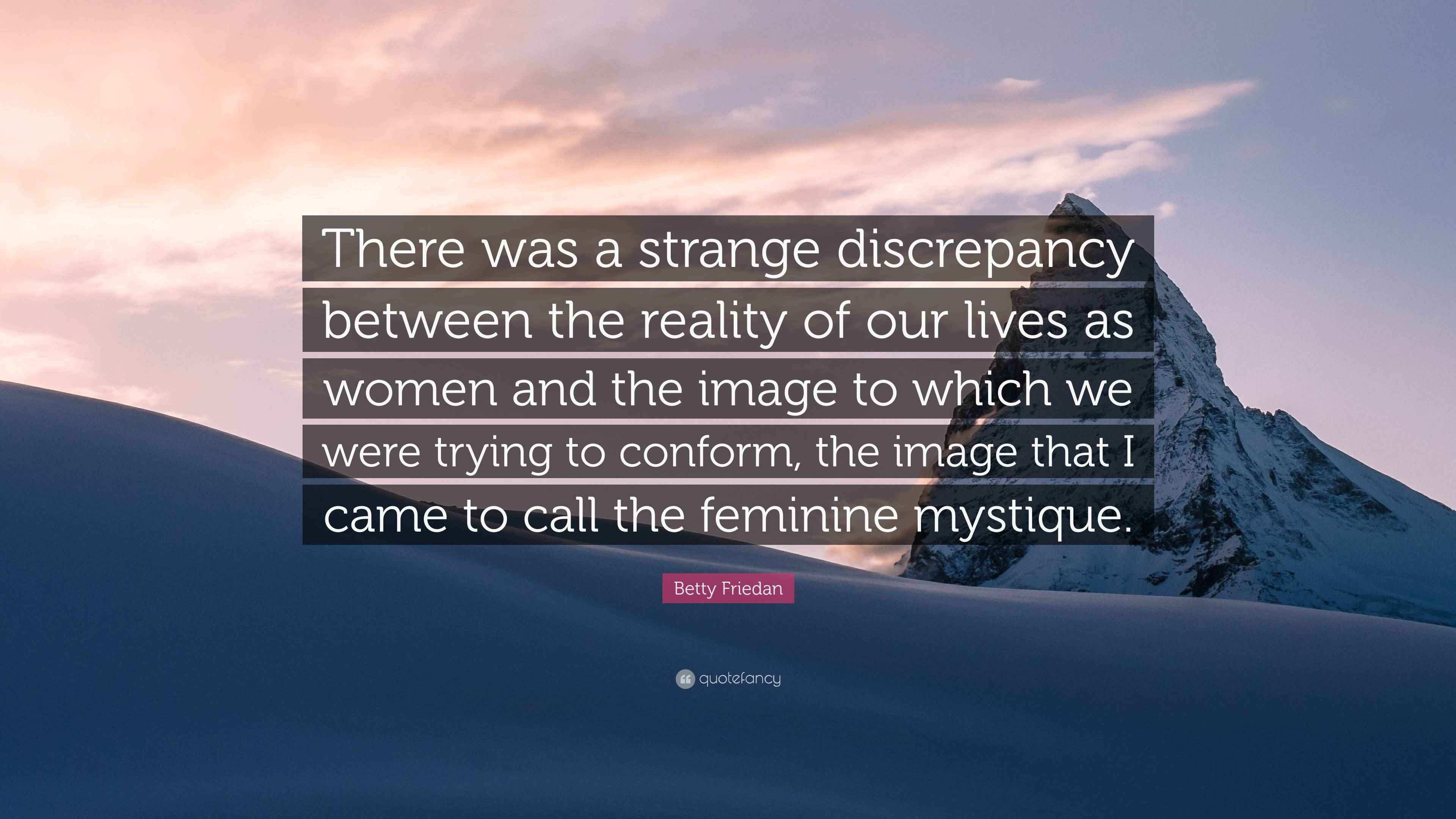 Betty Friedan Quote: “There was a strange discrepancy between the ...