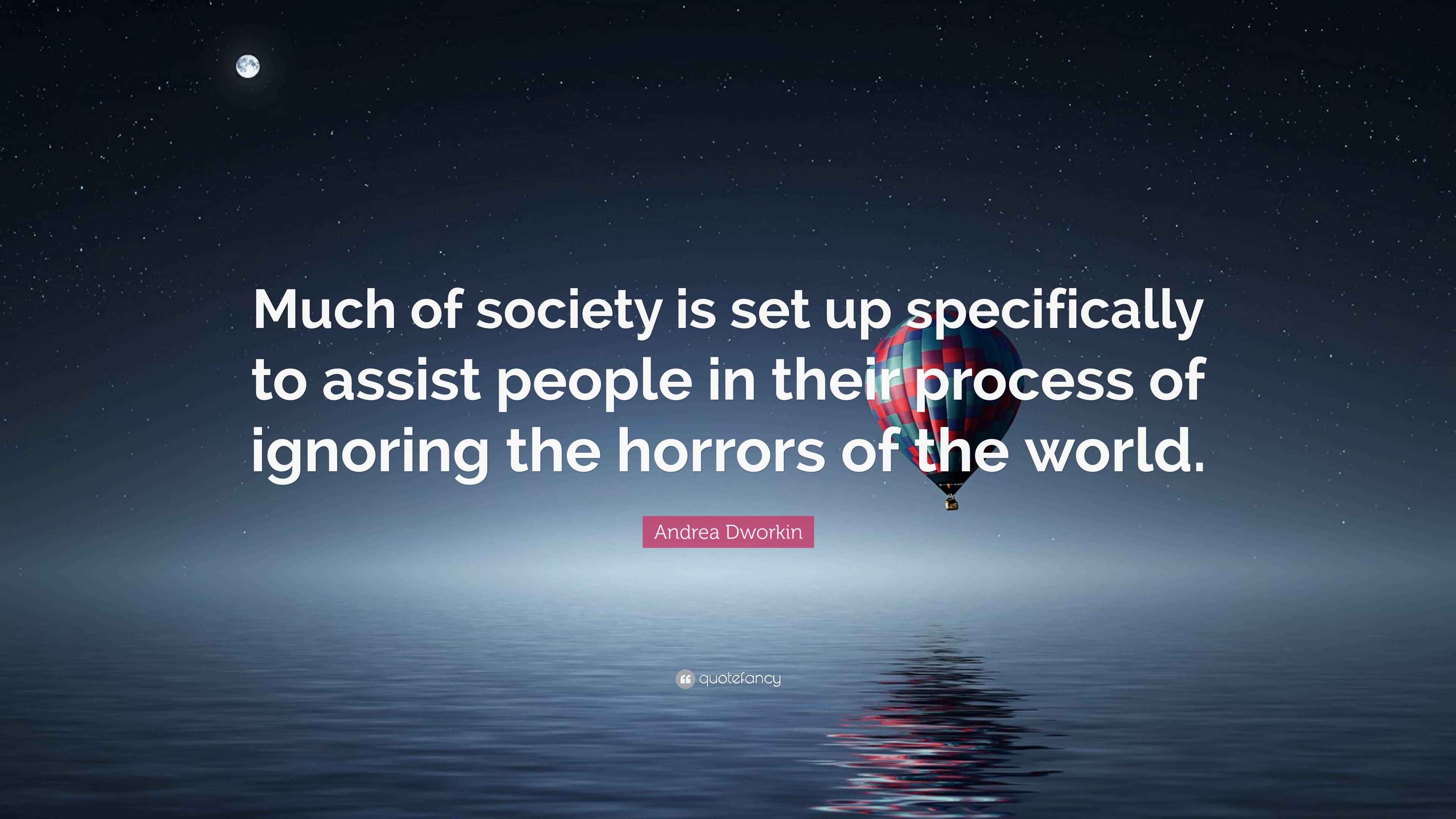Andrea Dworkin Quote: “Much of society is set up specifically to assist ...