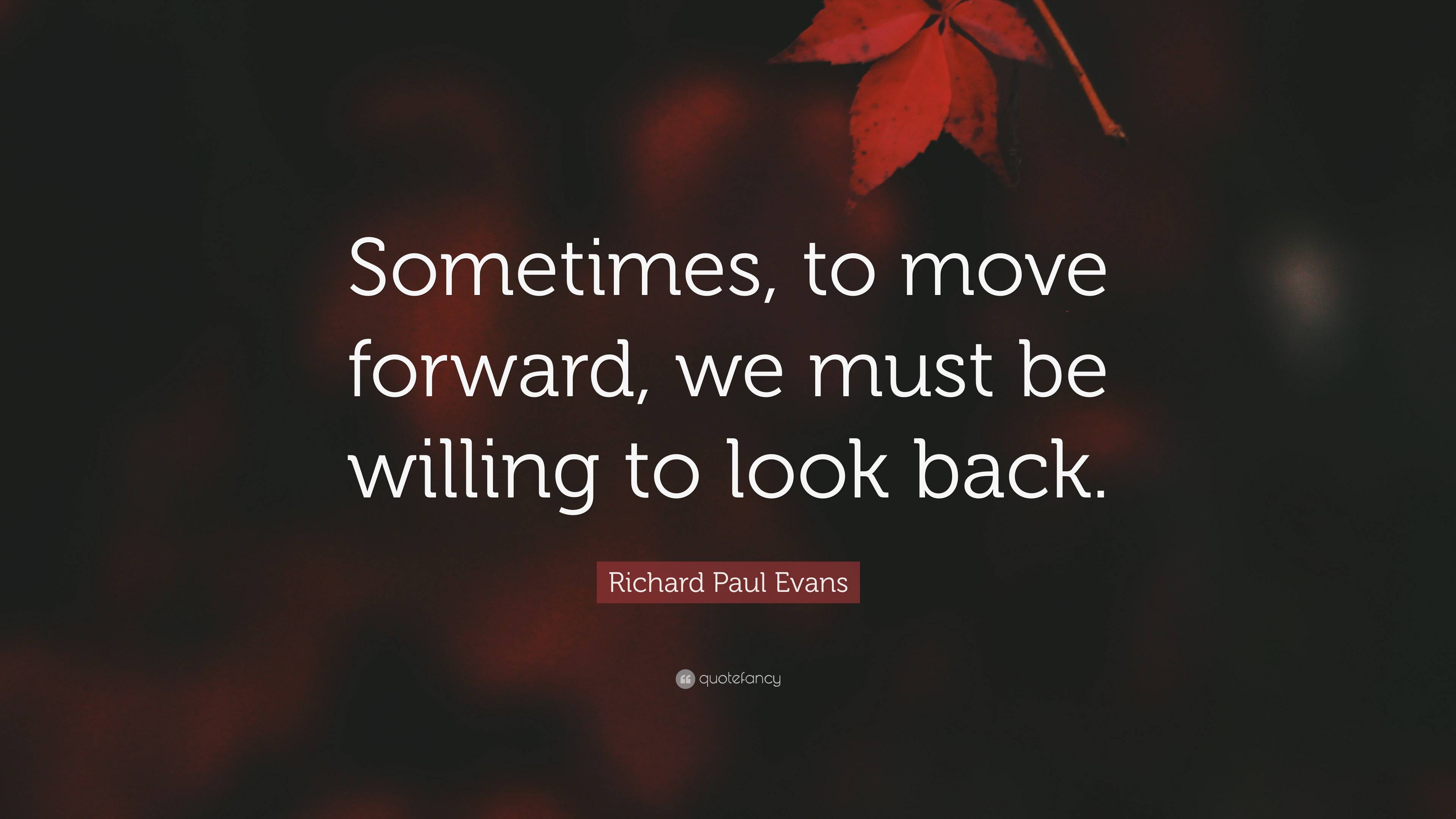 Richard Paul Evans Quote: “Sometimes, to move forward, we must be ...