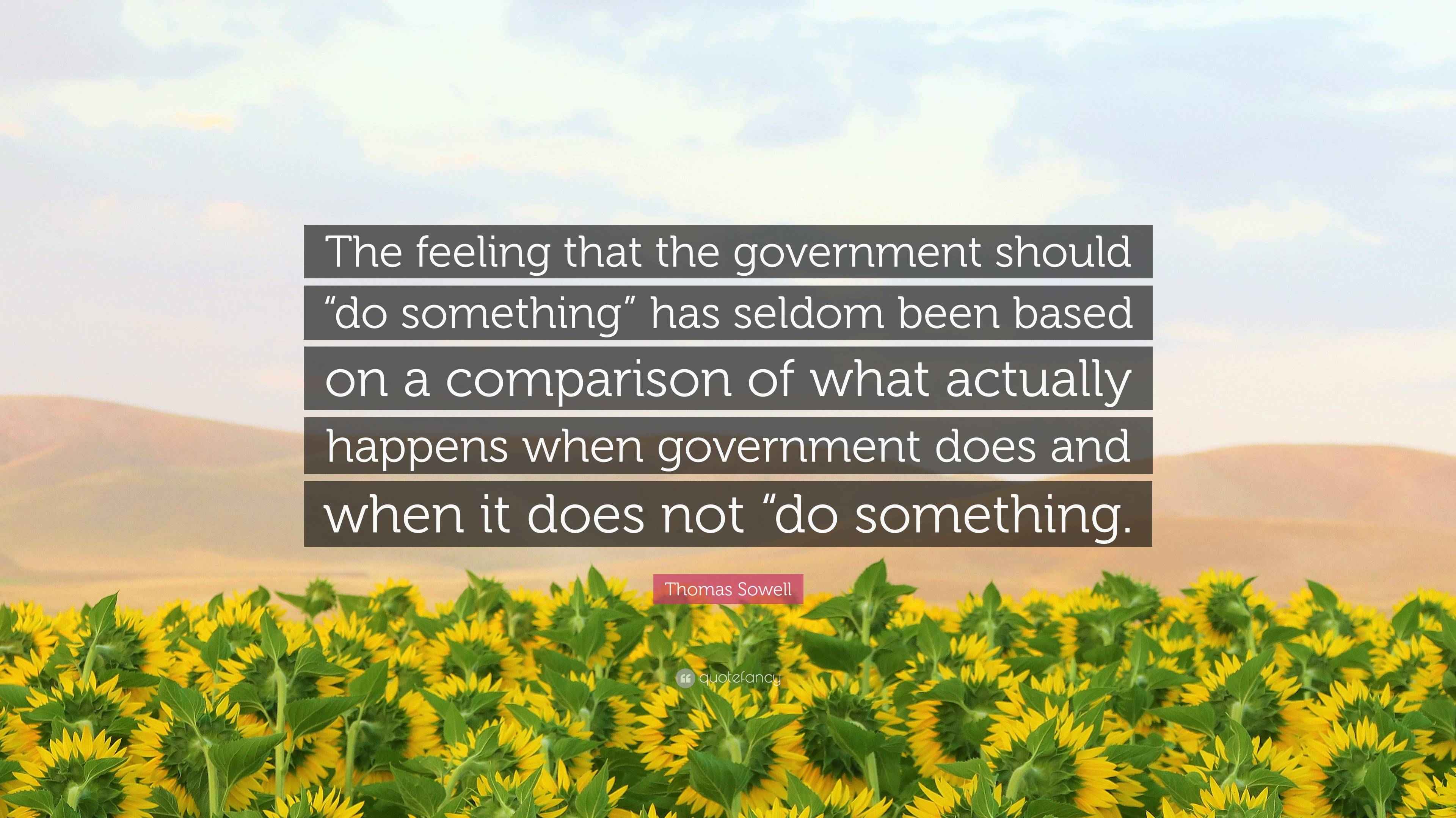 Thomas Sowell Quote: “The feeling that the government should “do ...