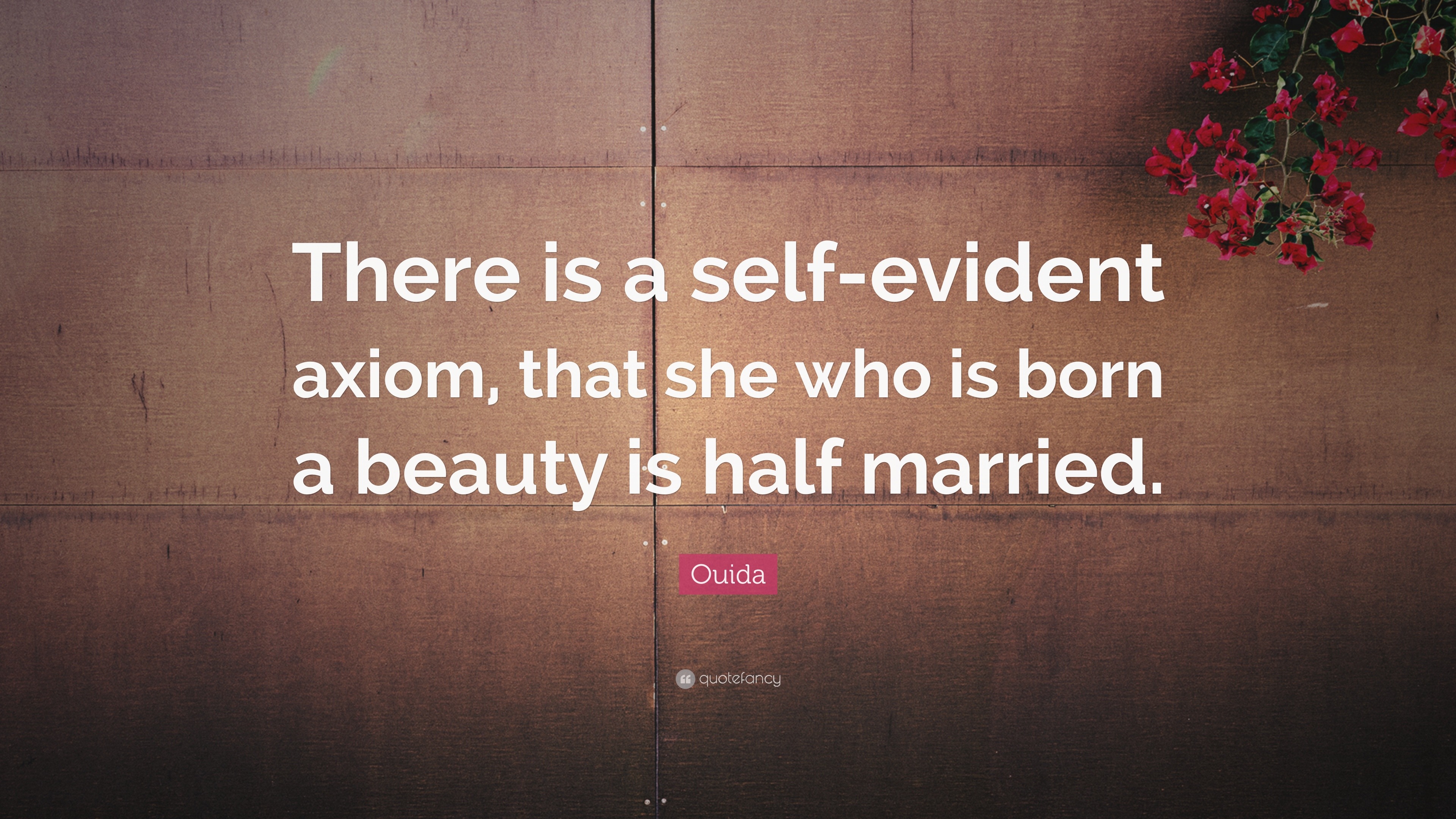 Ouida Quote: “There is a self-evident axiom, that she who is born a ...