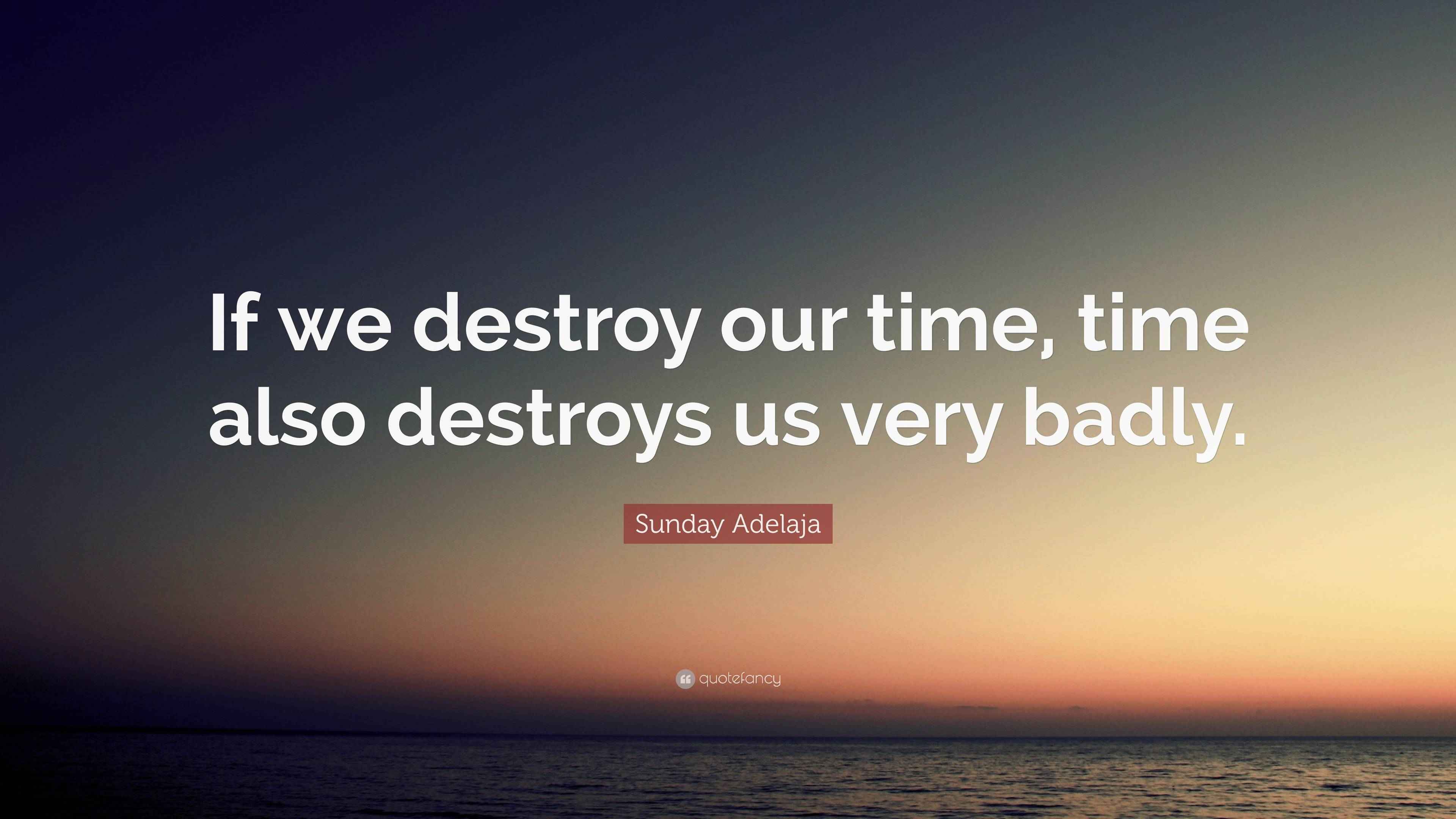 Sunday Adelaja Quote: “If we destroy our time, time also destroys us ...