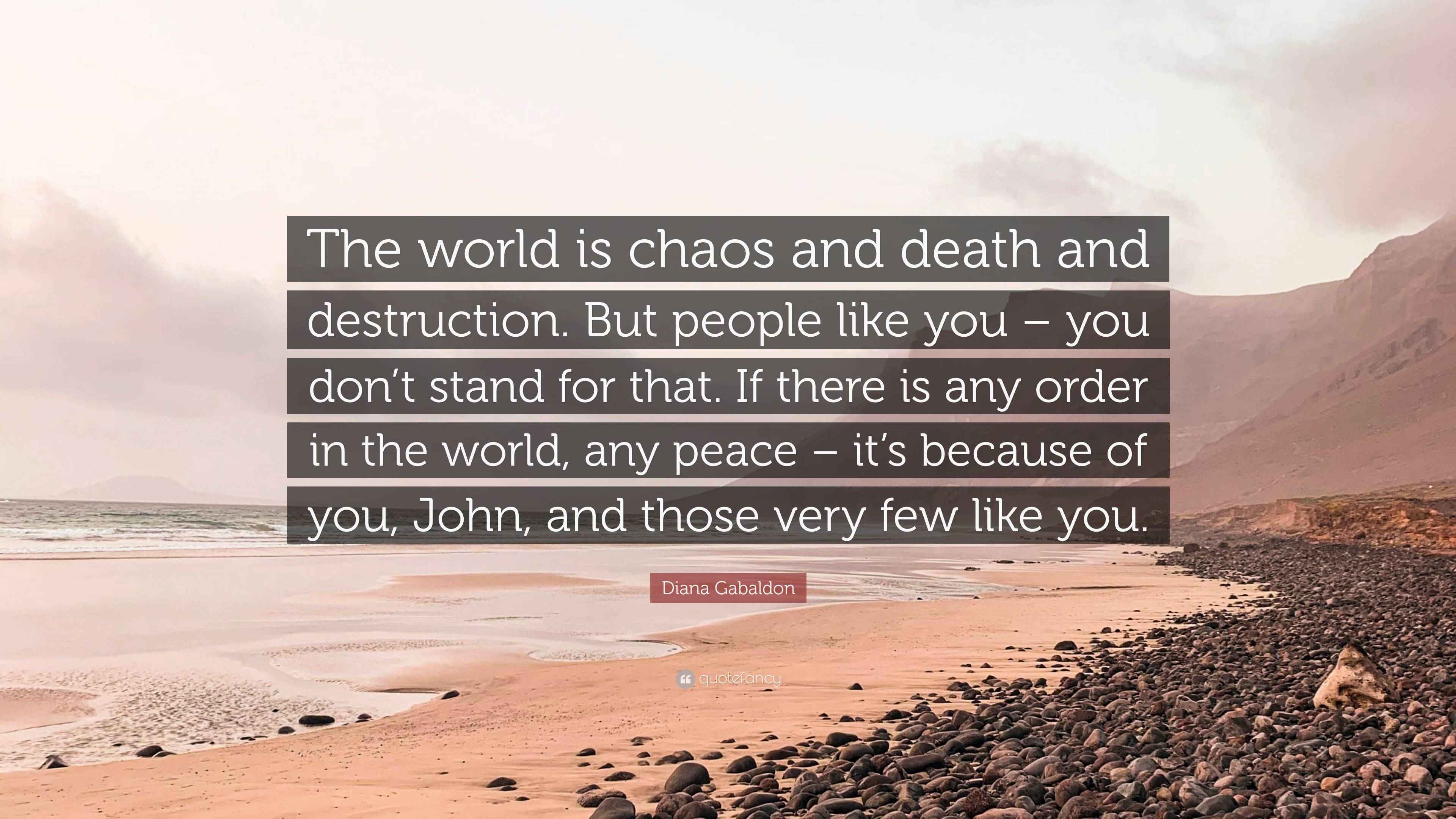 Diana Gabaldon Quote: “The world is chaos and death and destruction ...
