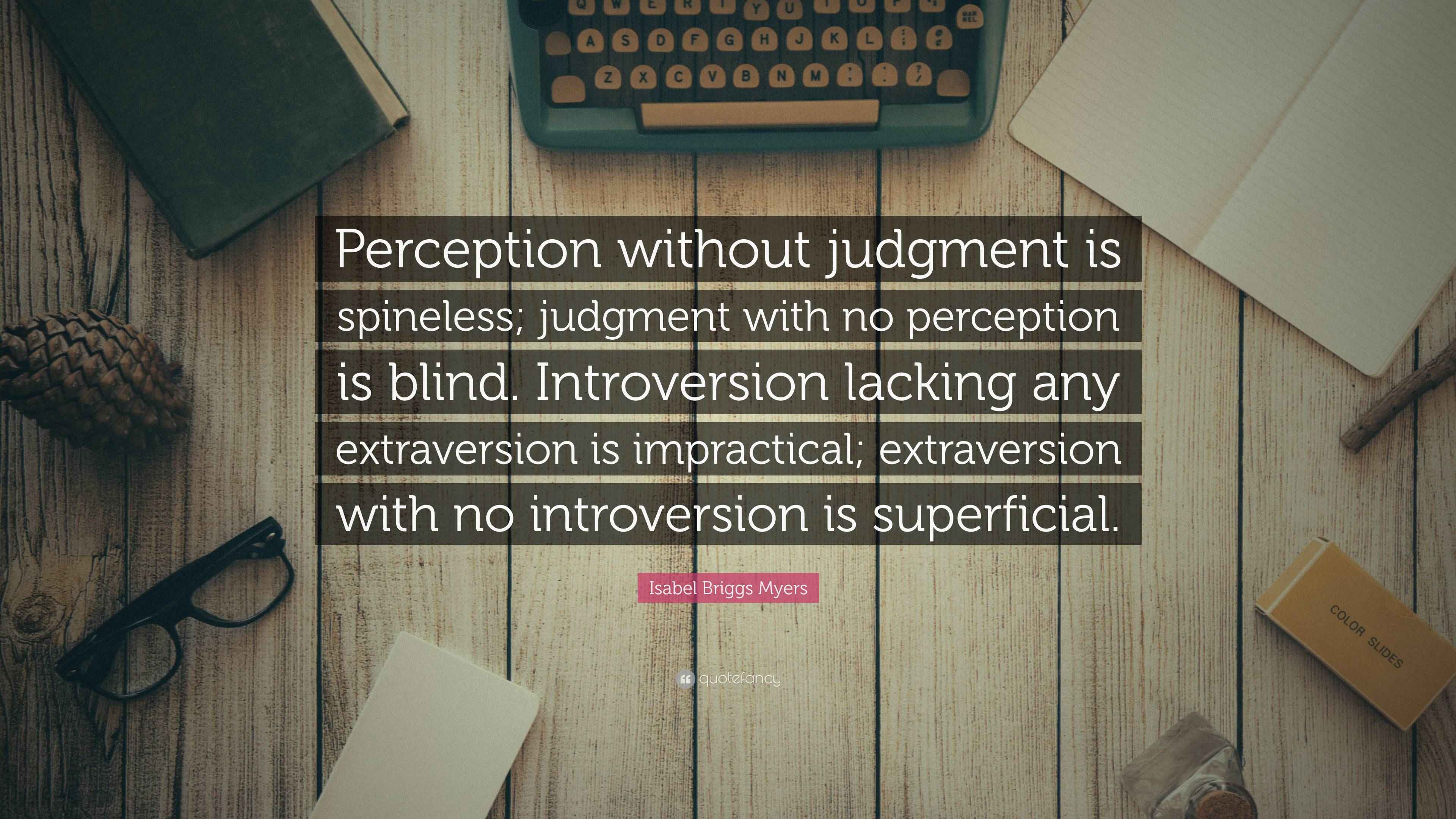 Isabel Briggs Myers Quote: “Perception without judgment is spineless ...