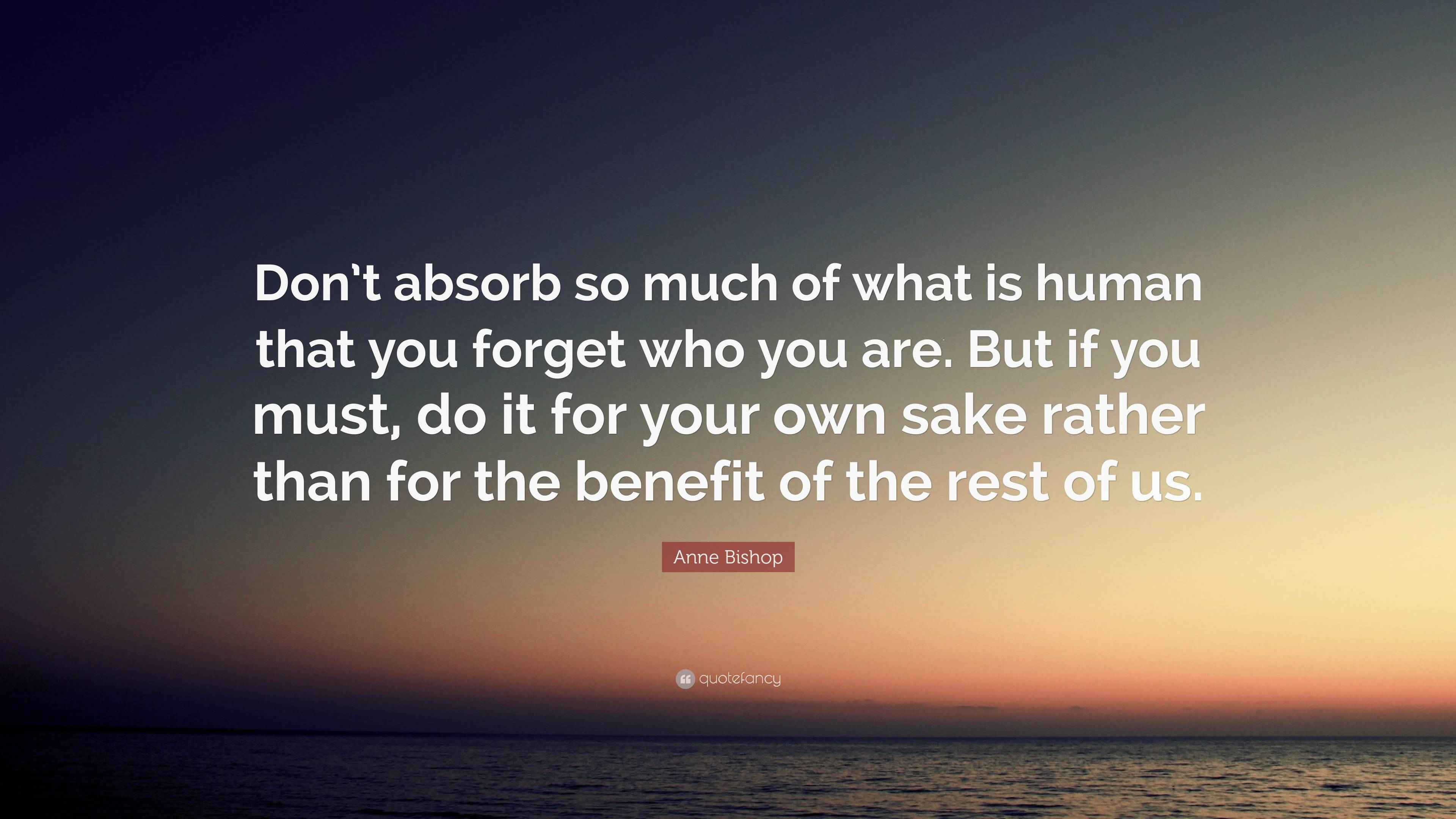 Anne Bishop Quote: “Don’t absorb so much of what is human that you ...