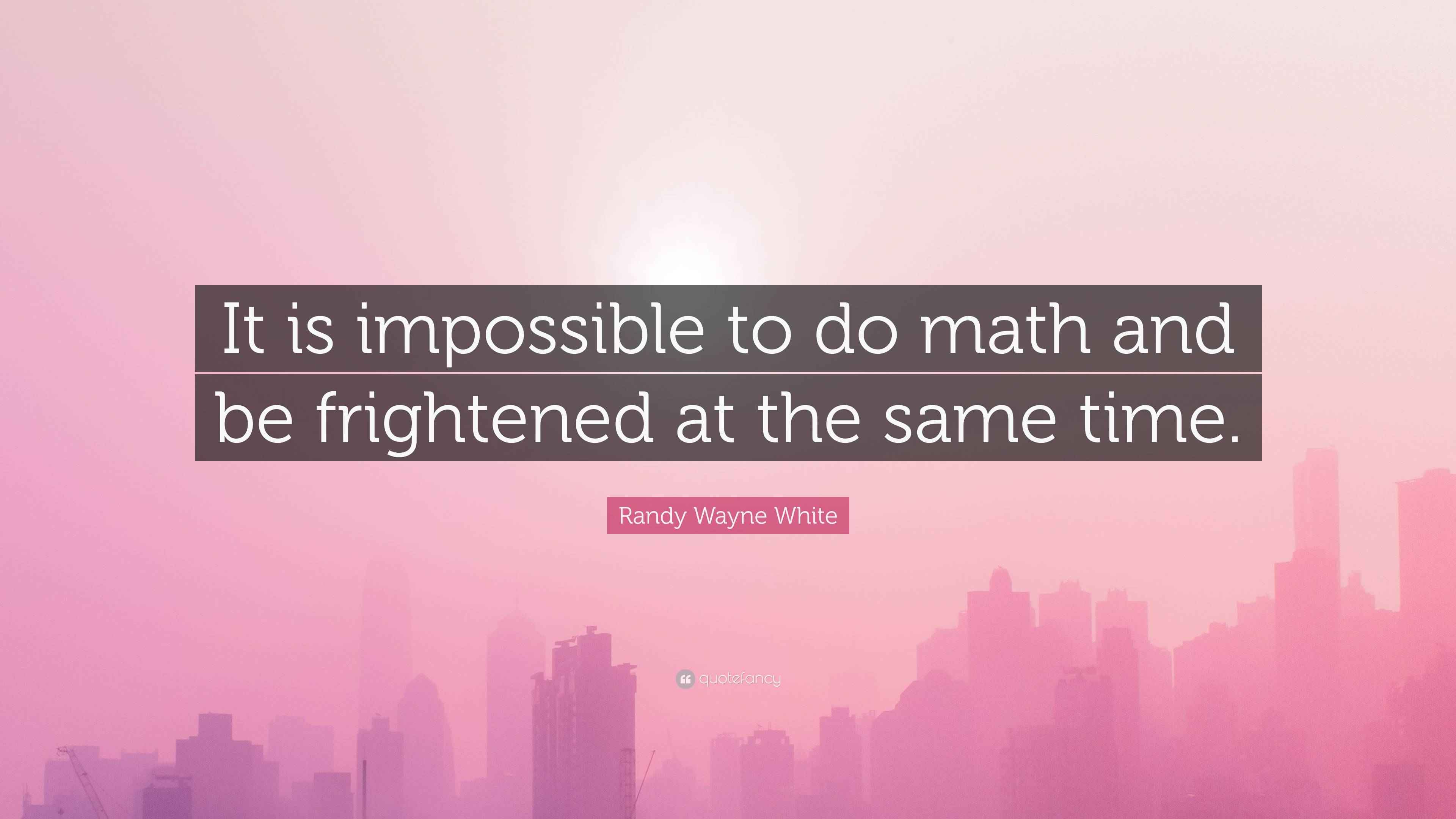 Randy Wayne White Quote: “It is impossible to do math and be frightened ...