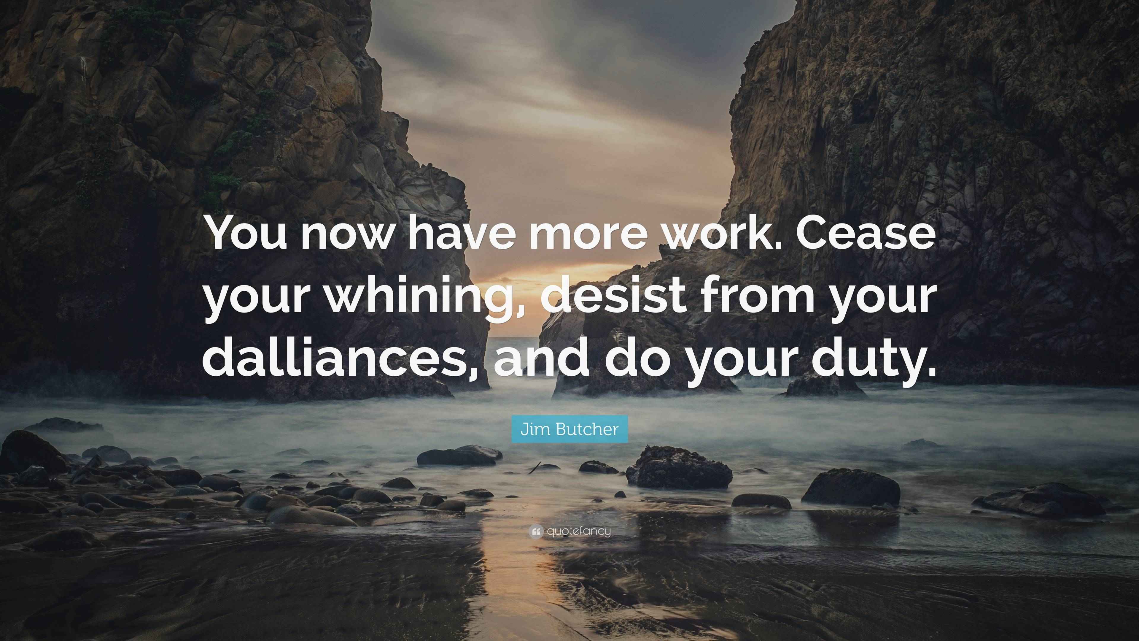 Jim Butcher Quote: “You now have more work. Cease your whining, desist ...