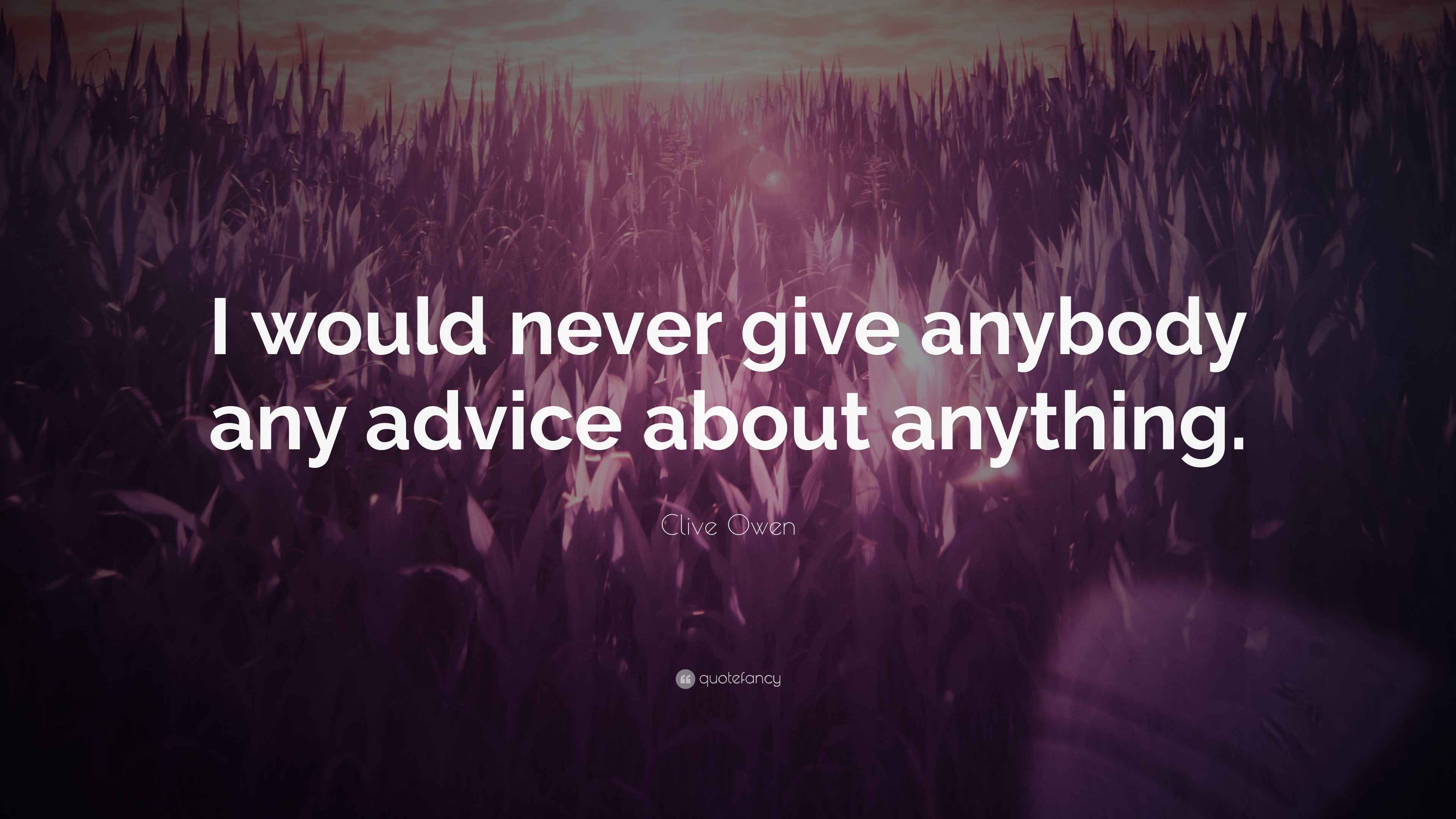Clive Owen Quote: “I would never give anybody any advice about anything.”
