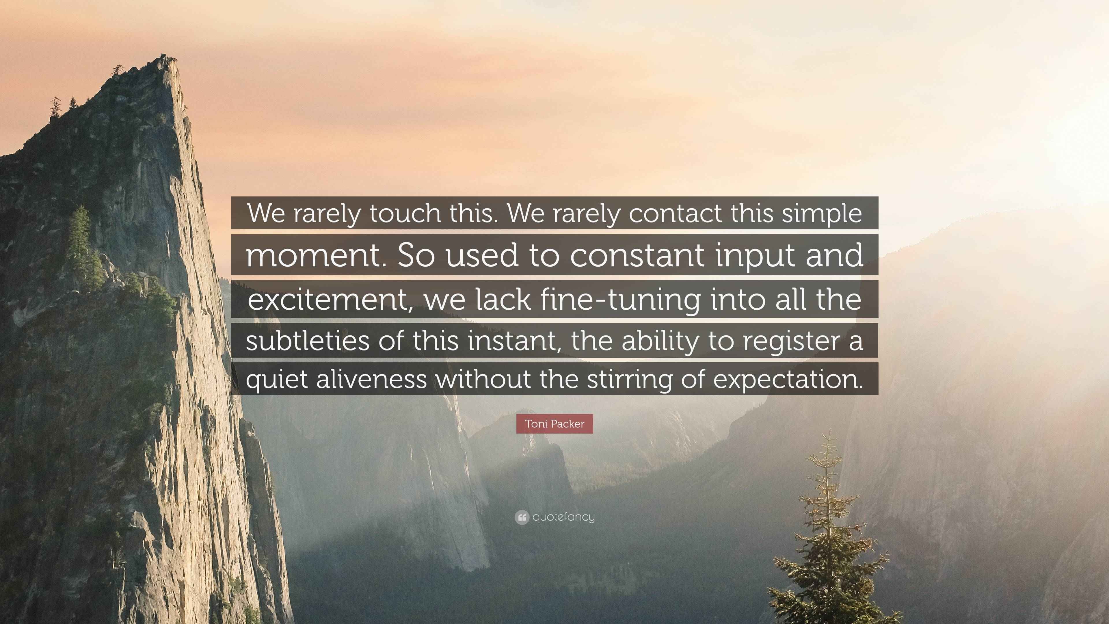 Toni Packer Quote: “We rarely touch this. We rarely contact this simple ...