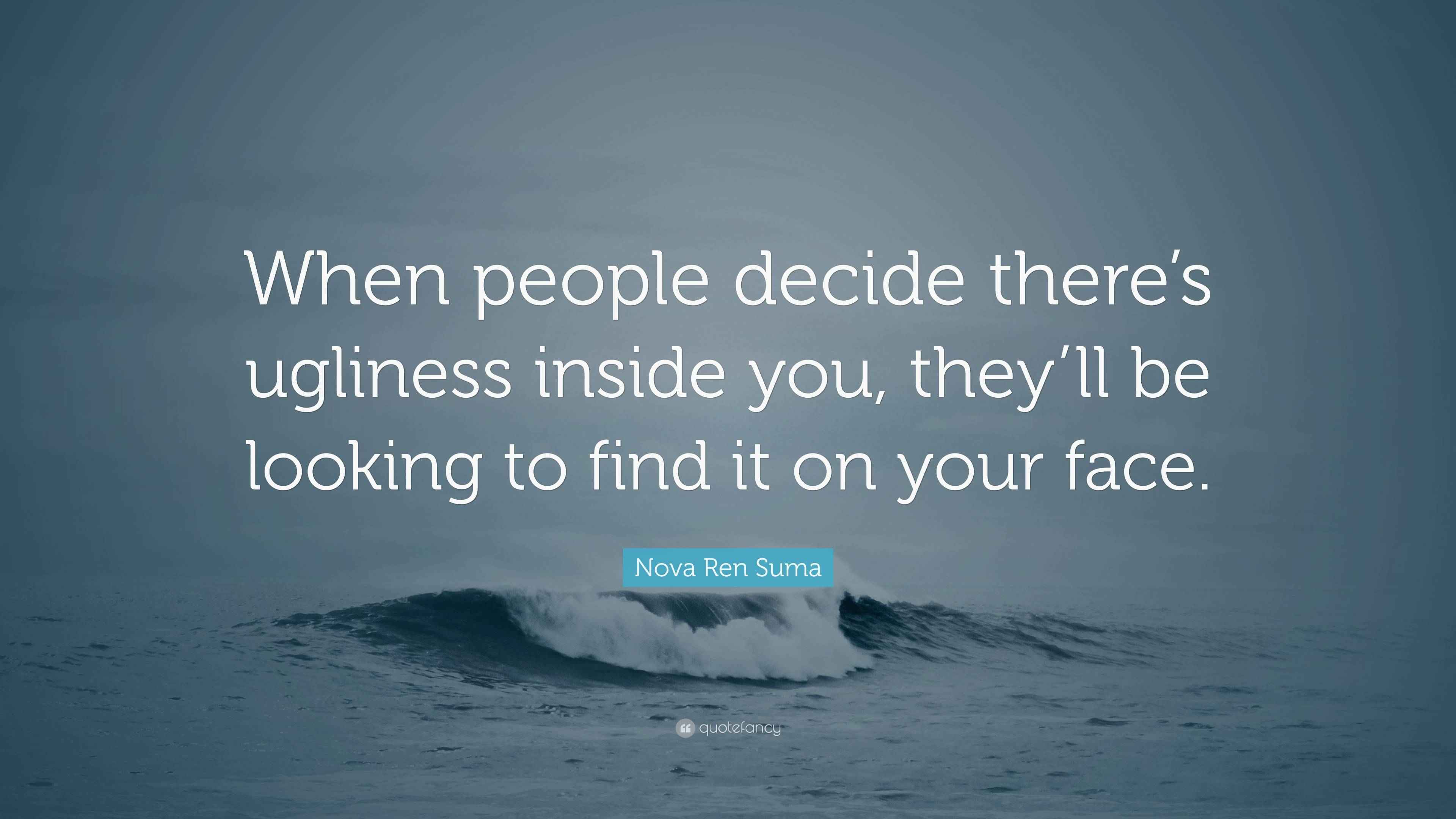 Nova Ren Suma Quote: “When people decide there’s ugliness inside you ...