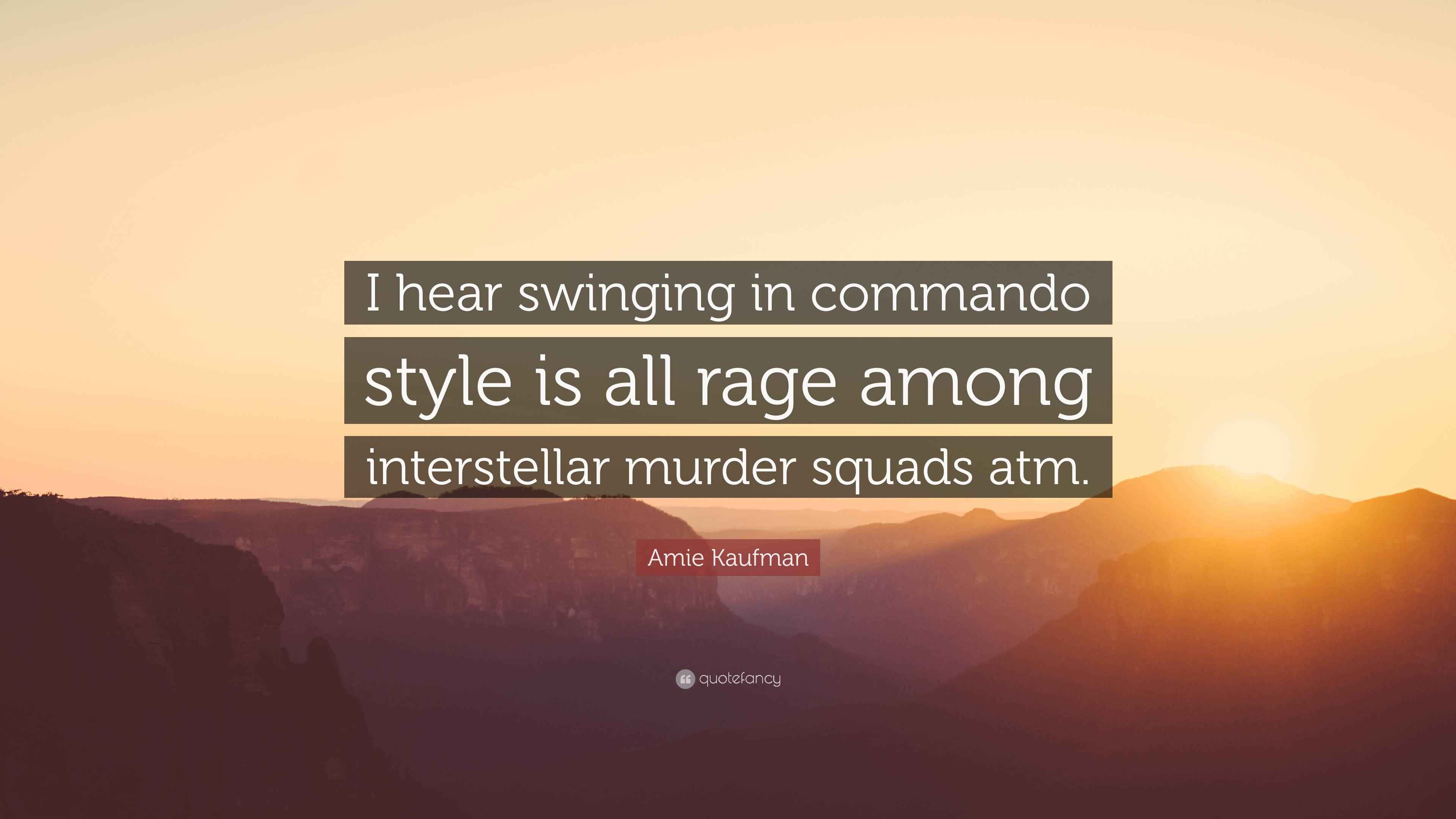 Amie Kaufman Quote: “I hear swinging in commando style is all rage ...
