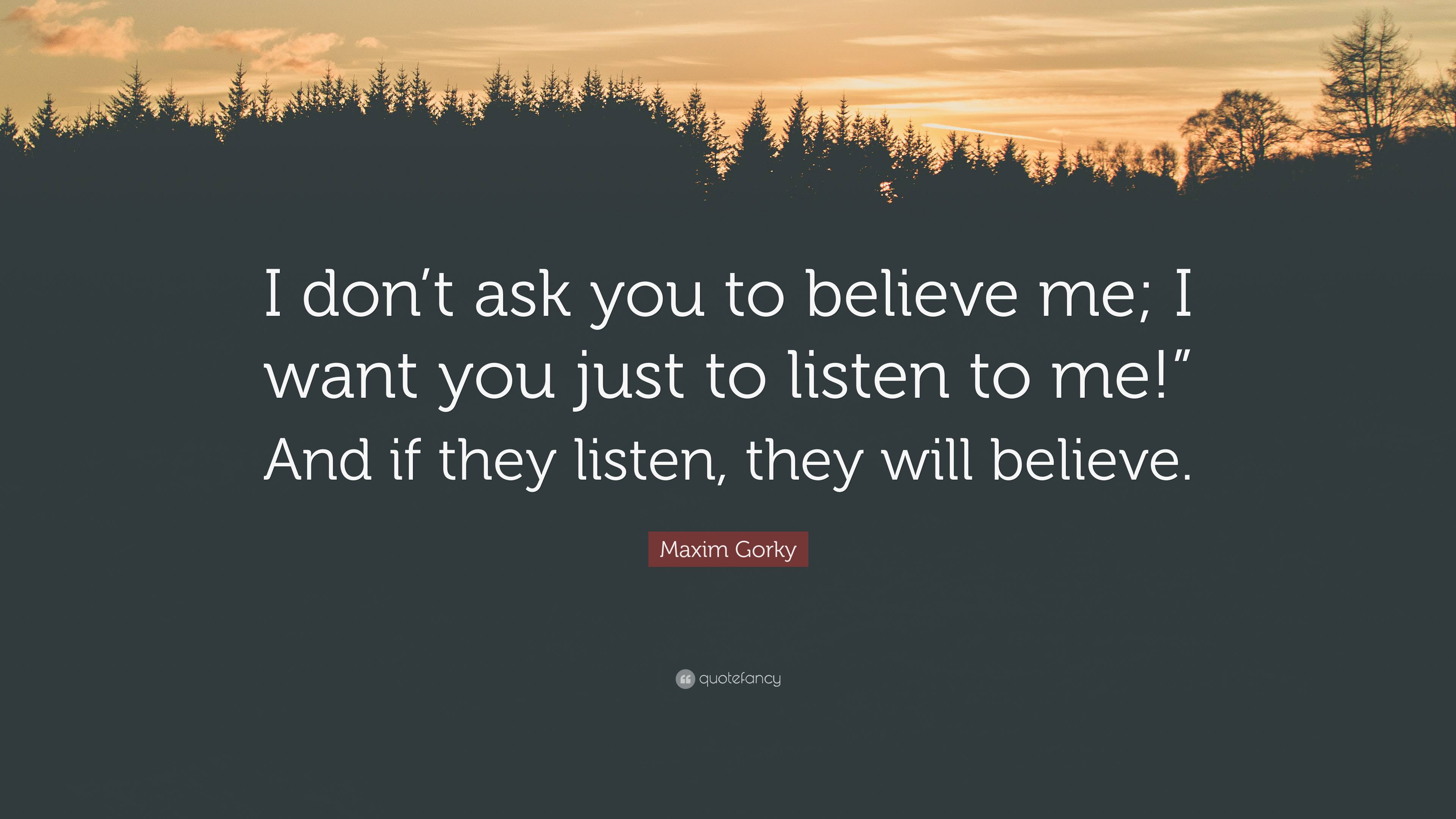 Maxim Gorky Quote: “I don’t ask you to believe me; I want you just to ...