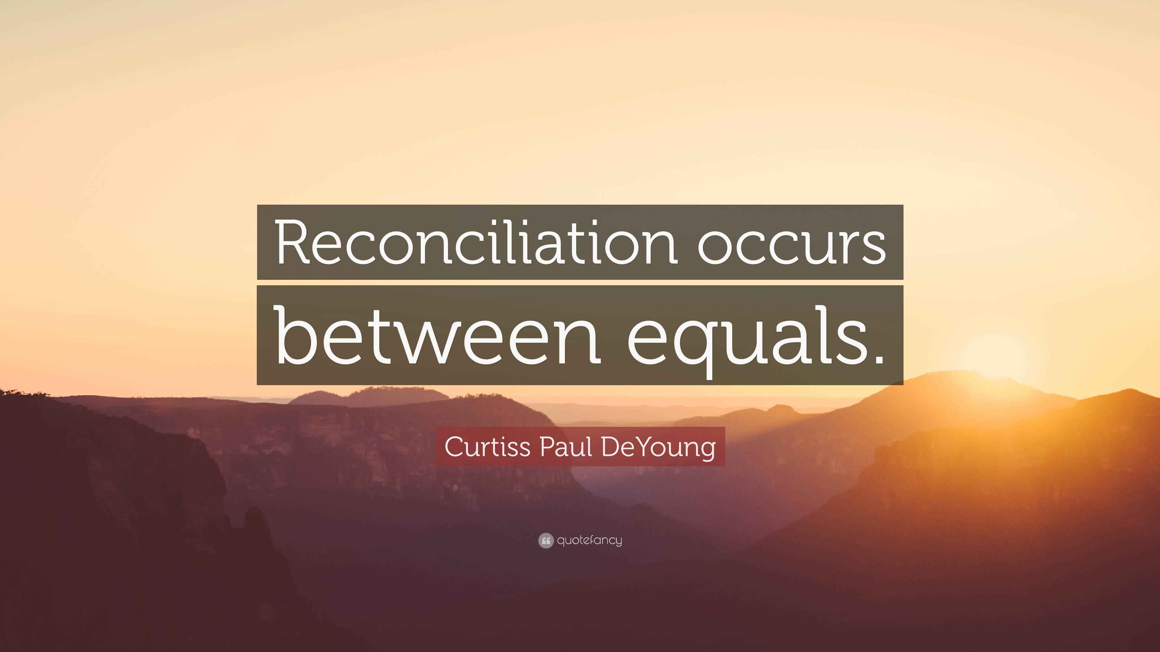 Curtiss Paul DeYoung Quote: “Reconciliation occurs between equals.”
