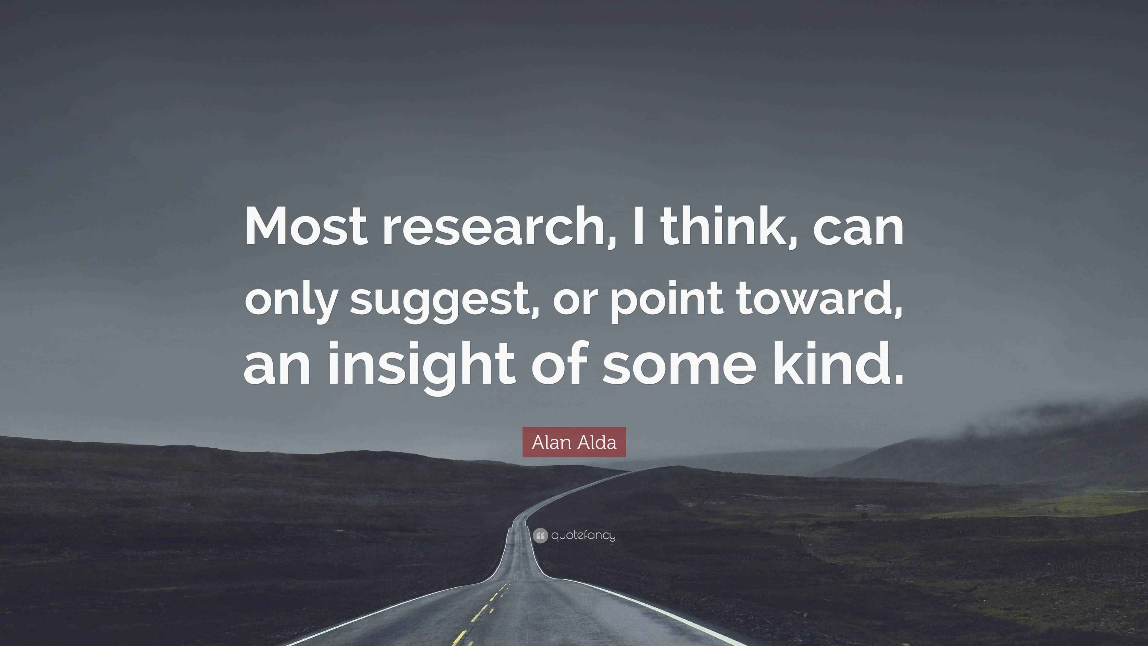 Alan Alda Quote: “Most research, I think, can only suggest, or point ...