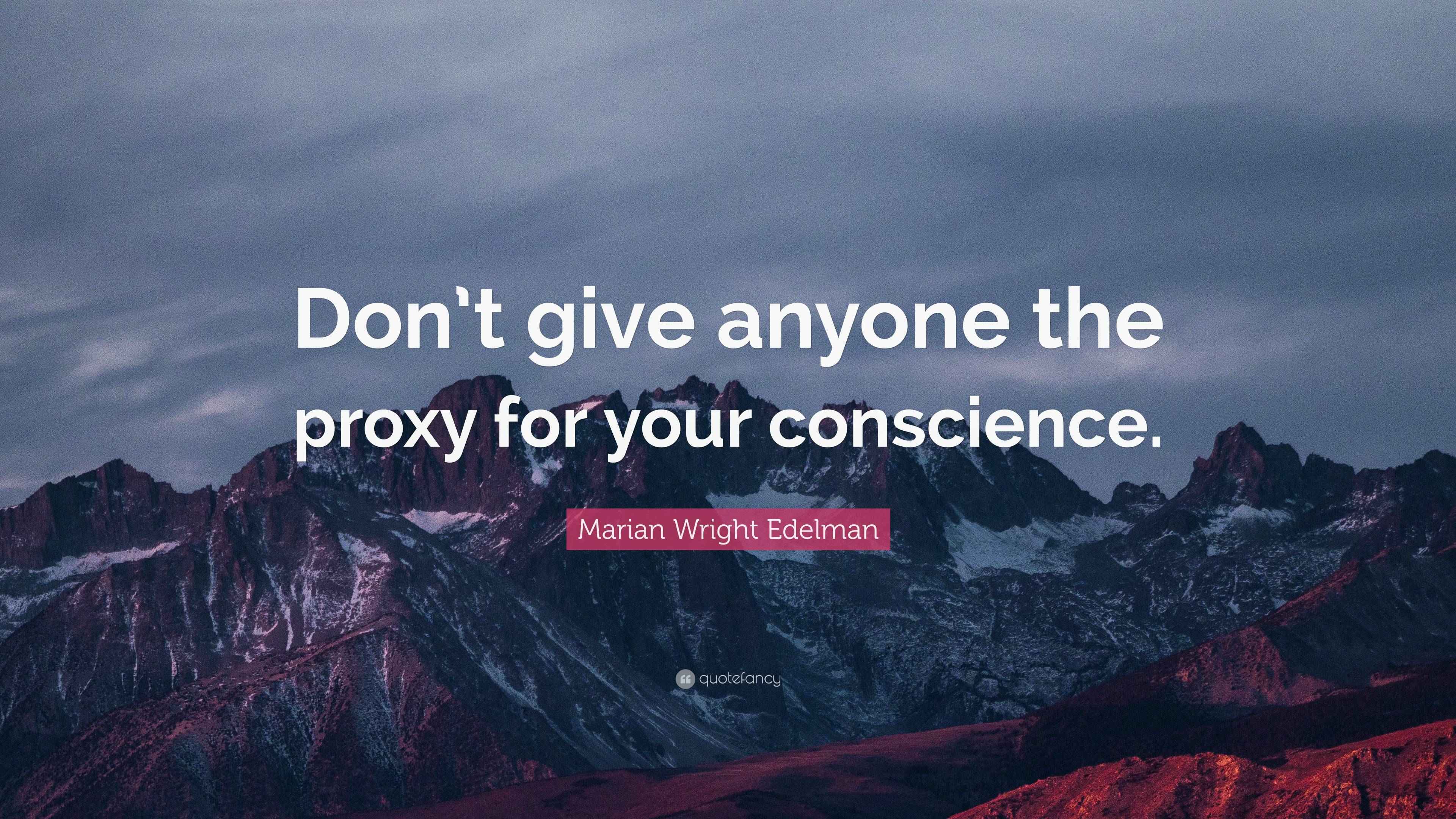 Marian Wright Edelman Quote: “Don’t give anyone the proxy for your ...