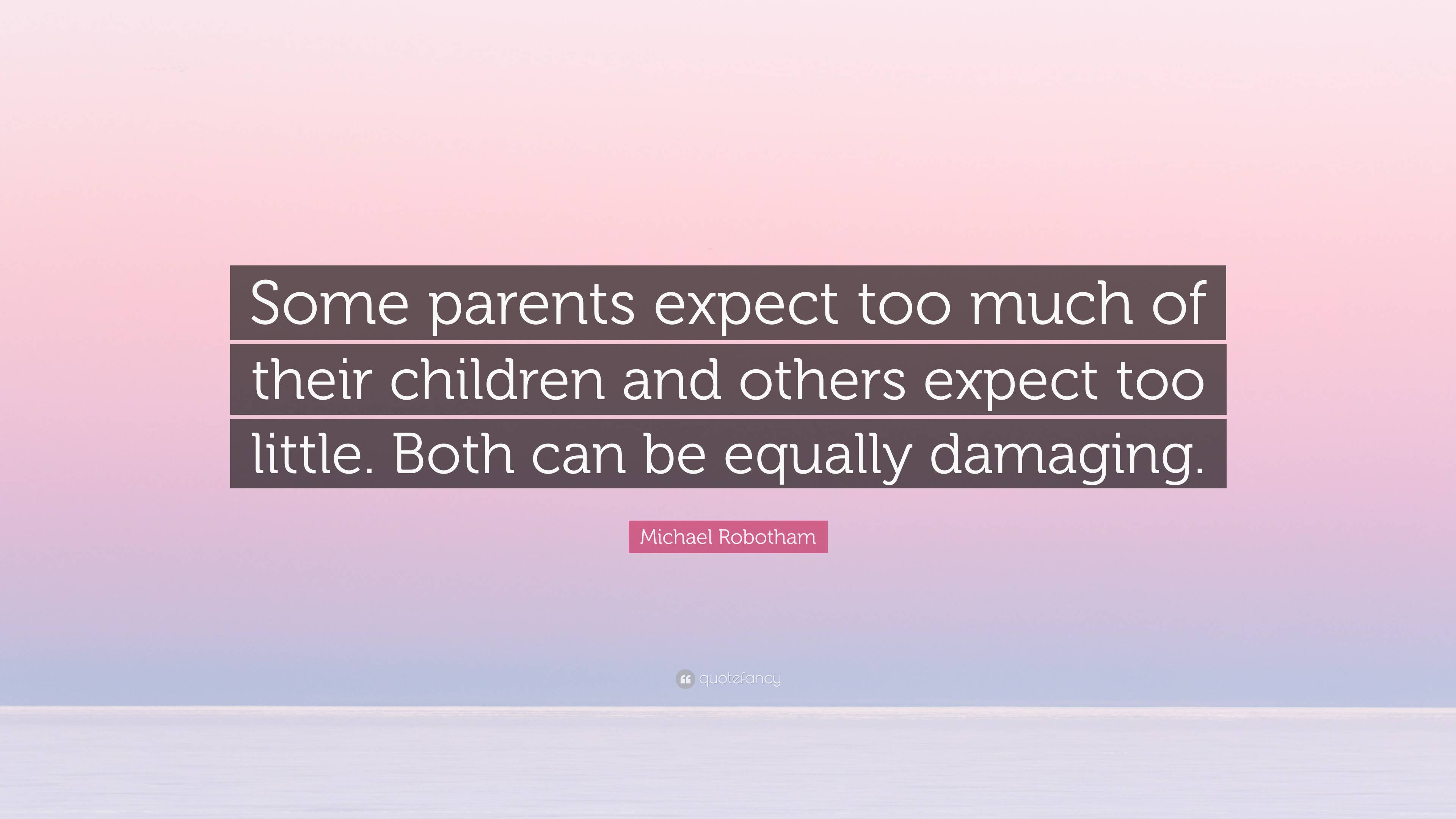 Michael Robotham Quote: “Some parents expect too much of their children ...